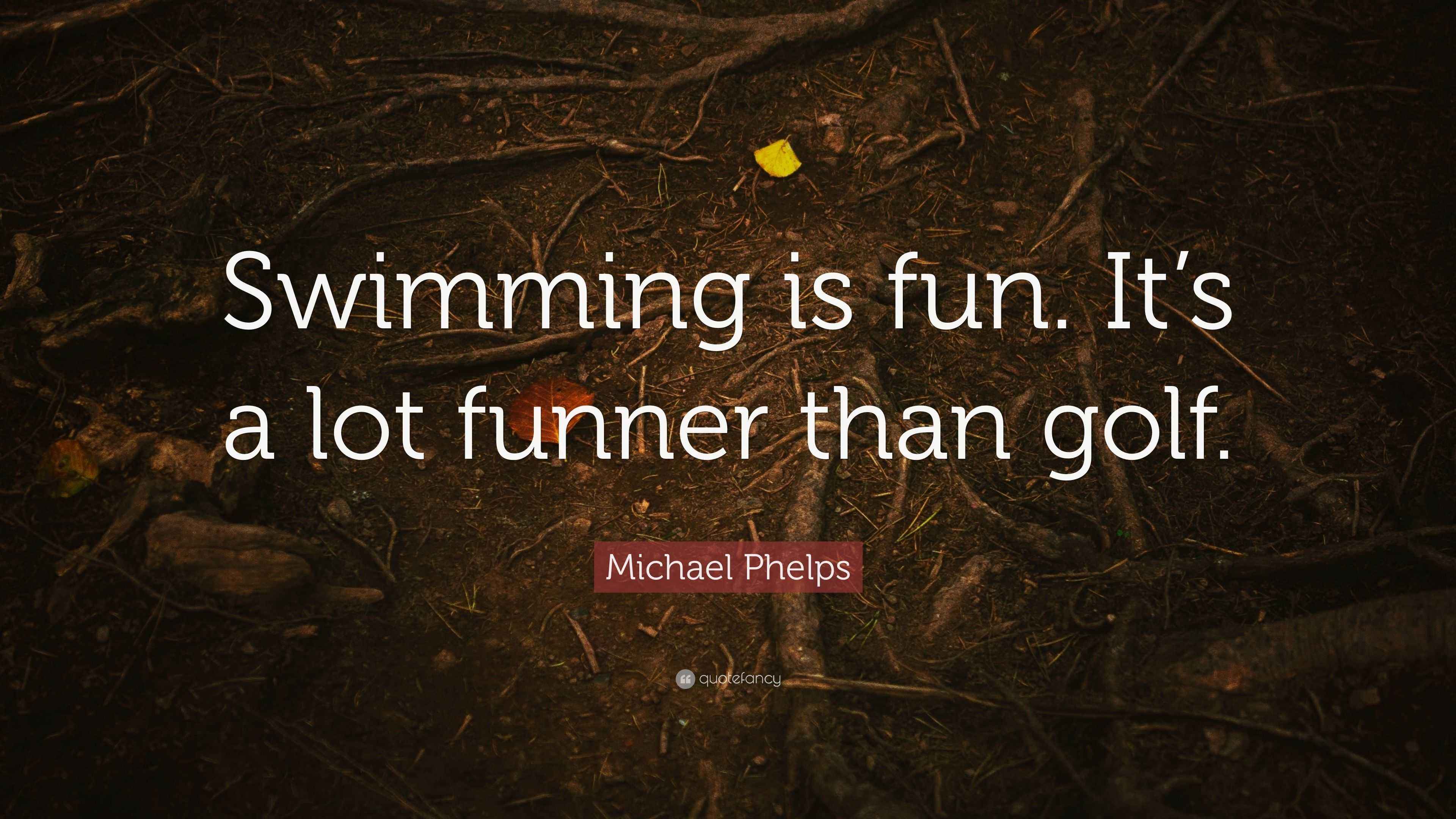Michael Phelps Quote: “Swimming is fun. It’s a lot funner than golf.”