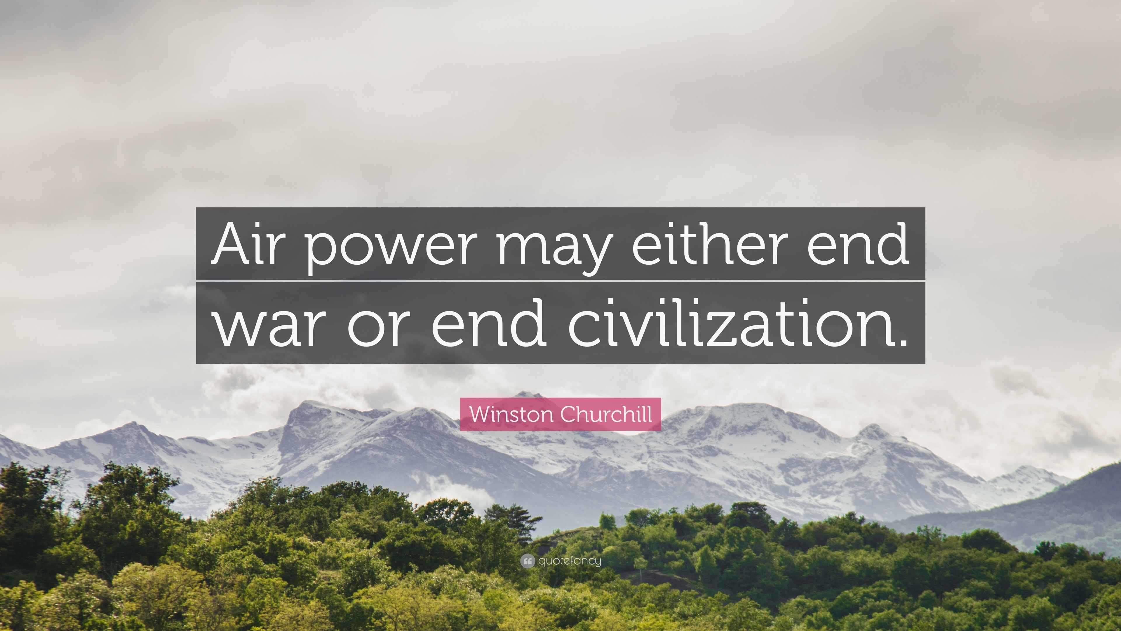 Winston Churchill Quote: “Air power may either end war or end ...