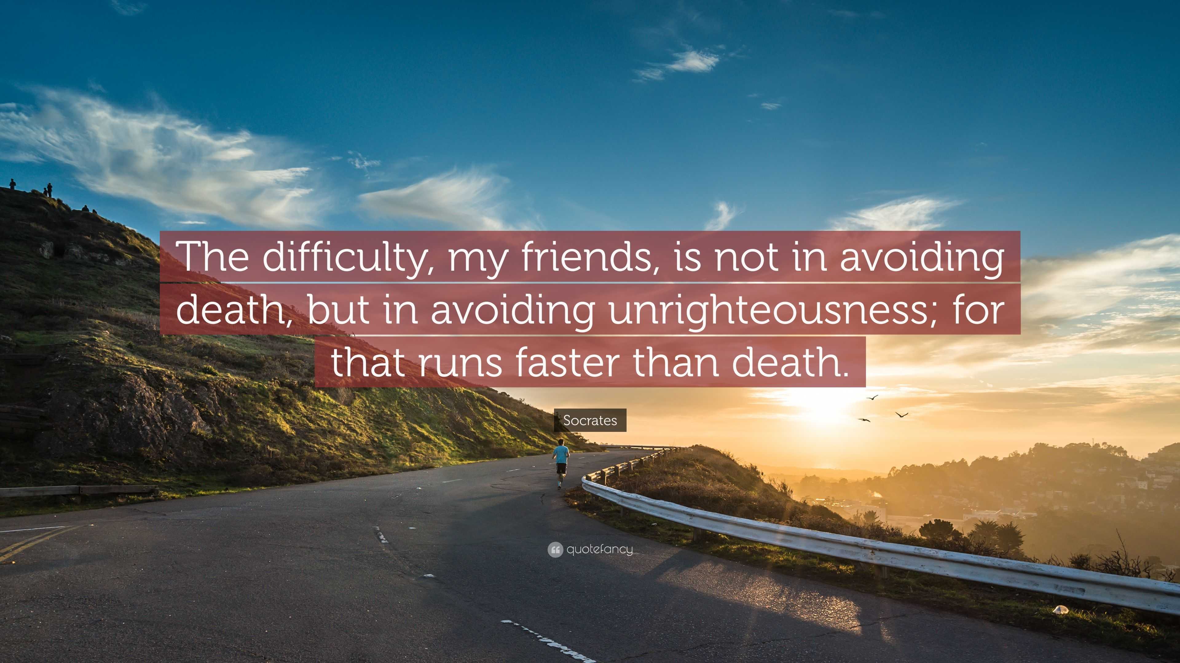 Socrates Quote: “The difficulty, my friends, is not in avoiding death ...