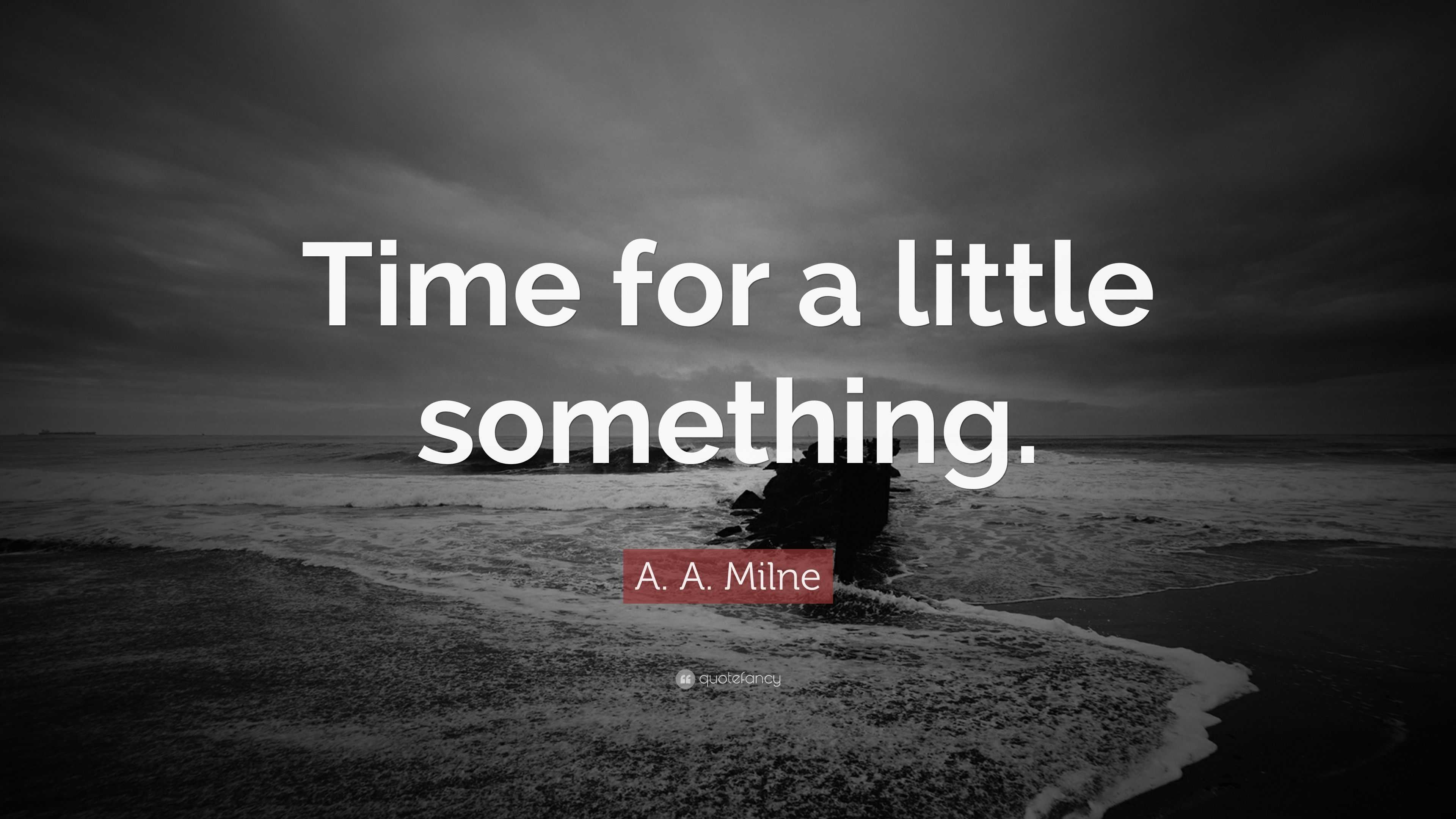 A. A. Milne Quote: “Time for a little something.”