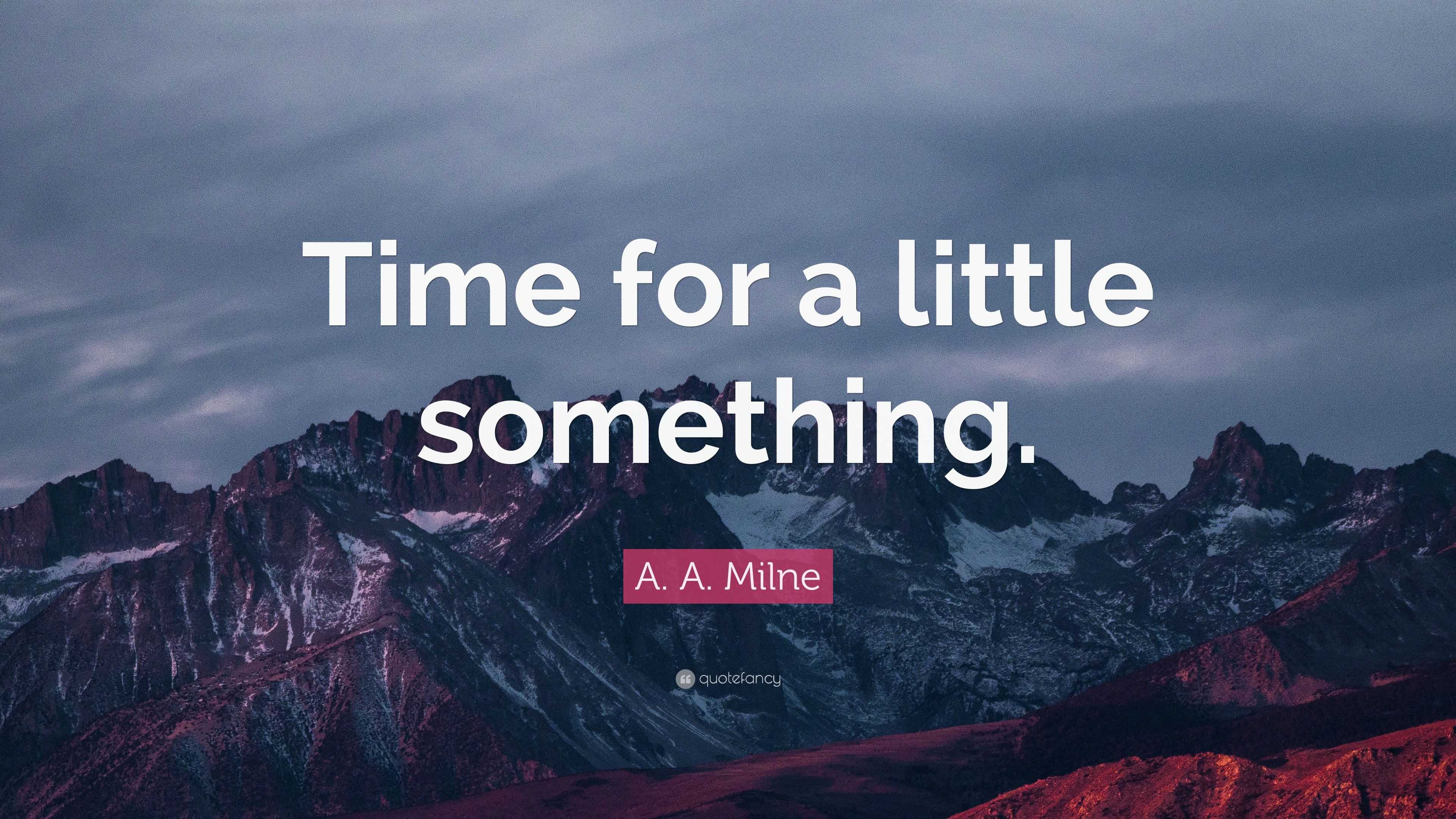 A. A. Milne Quote: “Time for a little something.”