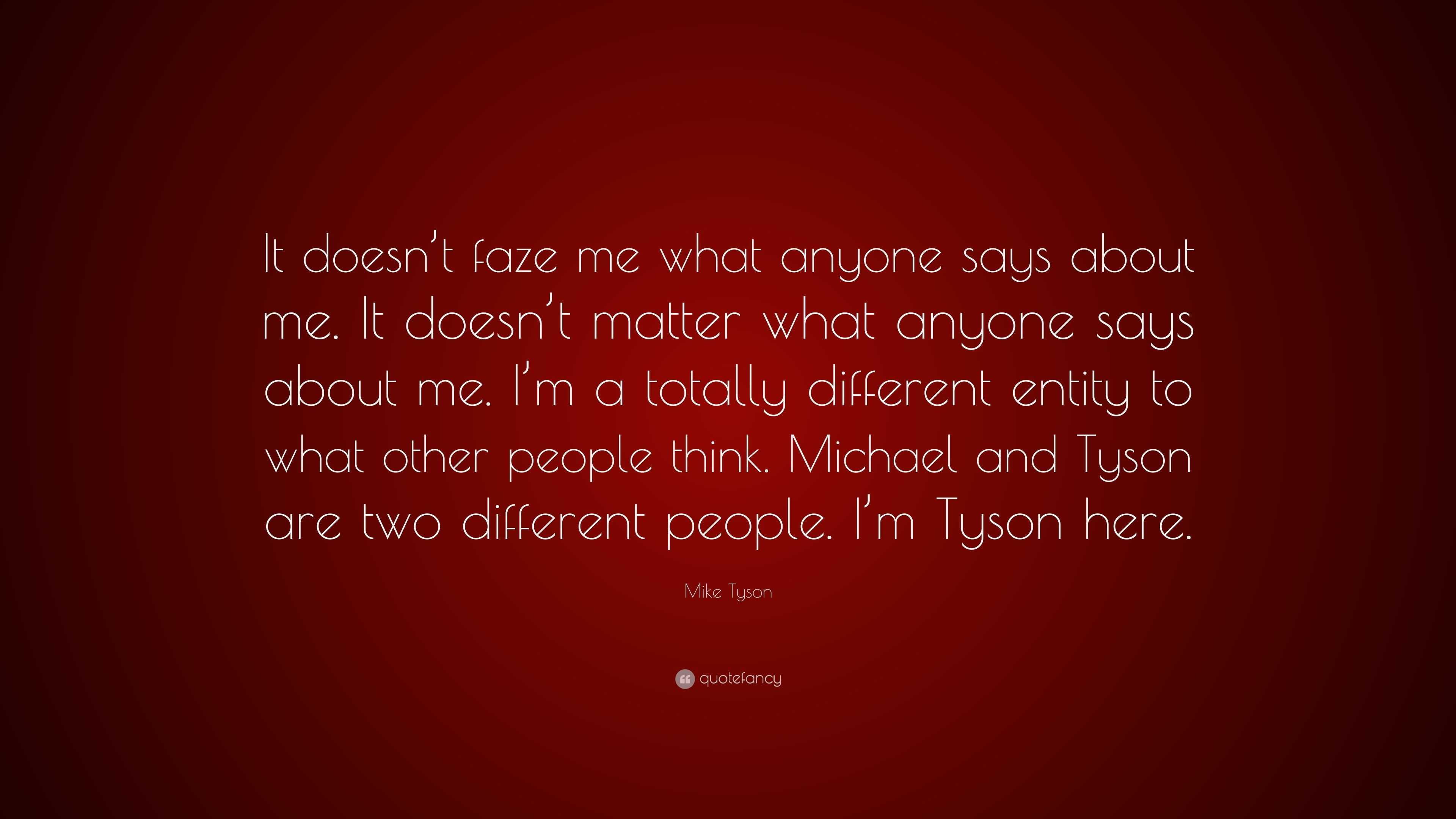 Mike Tyson Quote: “It doesn’t faze me what anyone says about me. It ...