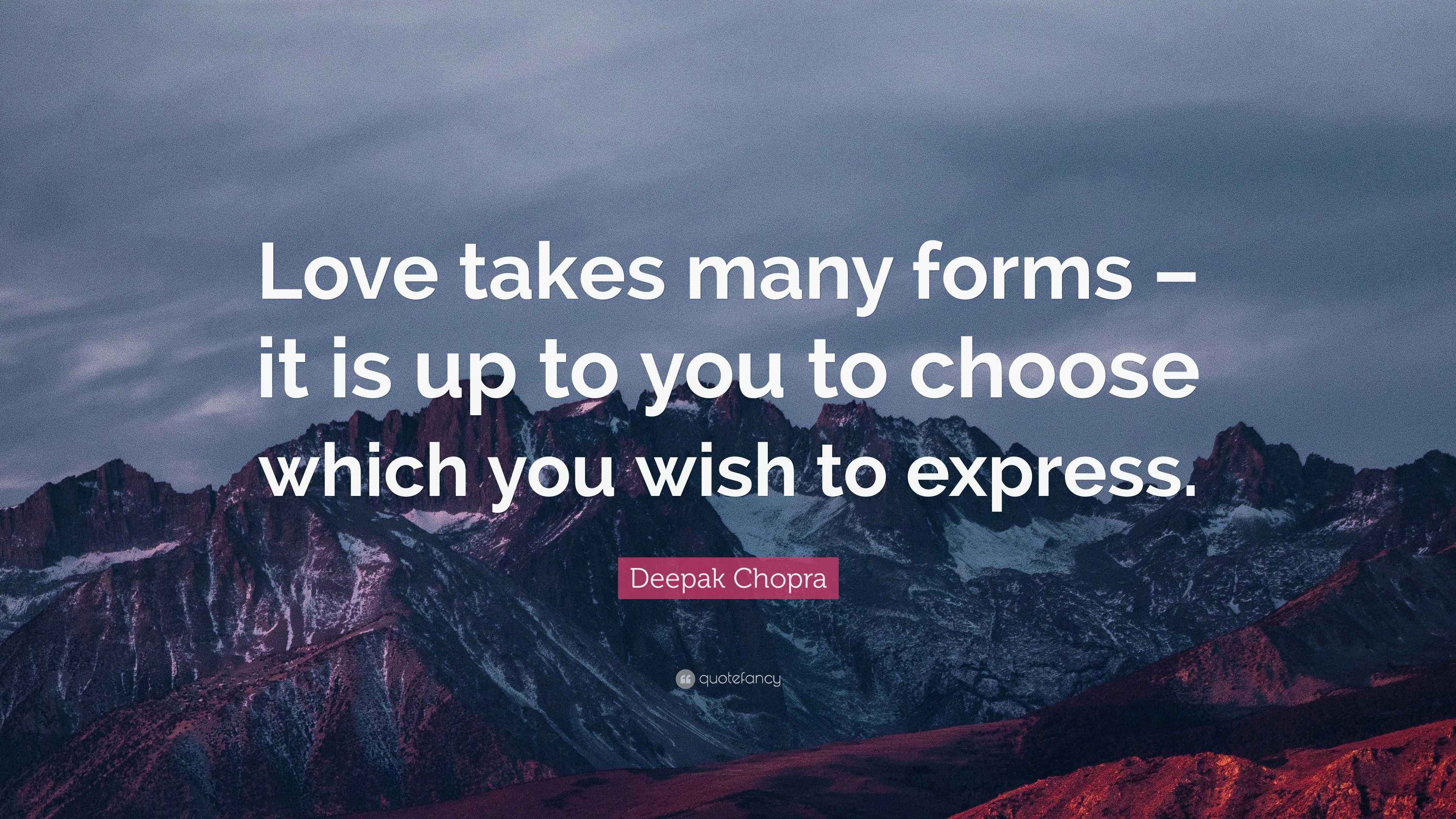 Deepak Chopra Quote: “Love takes many forms – it is up to you to choose ...