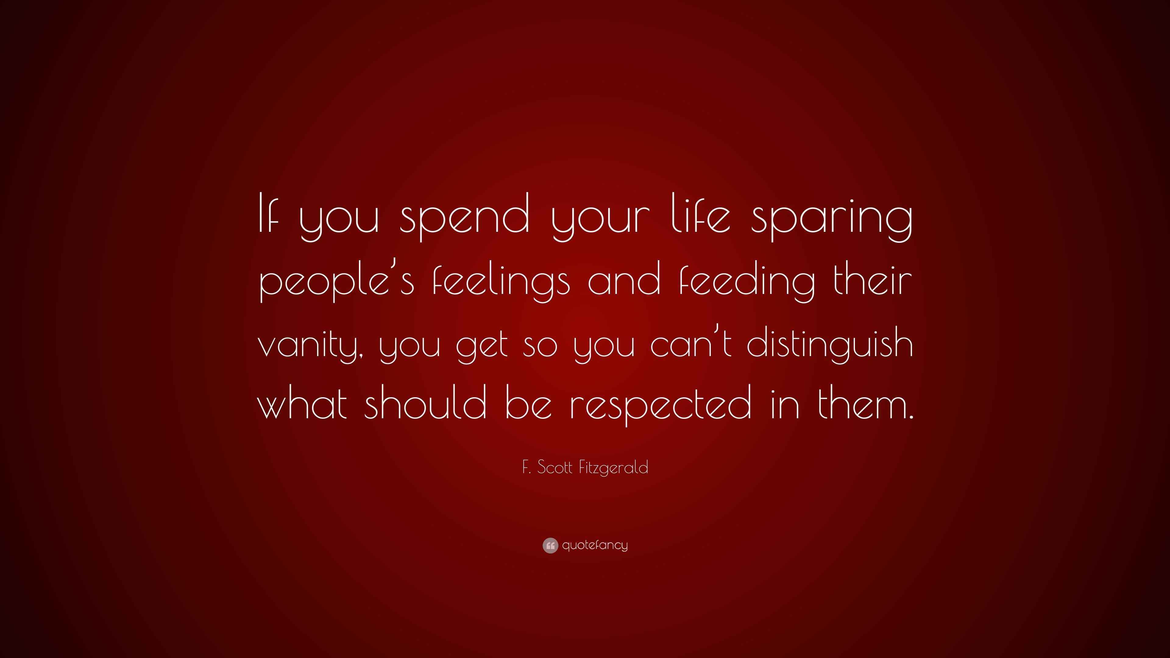 F. Scott Fitzgerald Quote: “If you spend your life sparing people’s ...