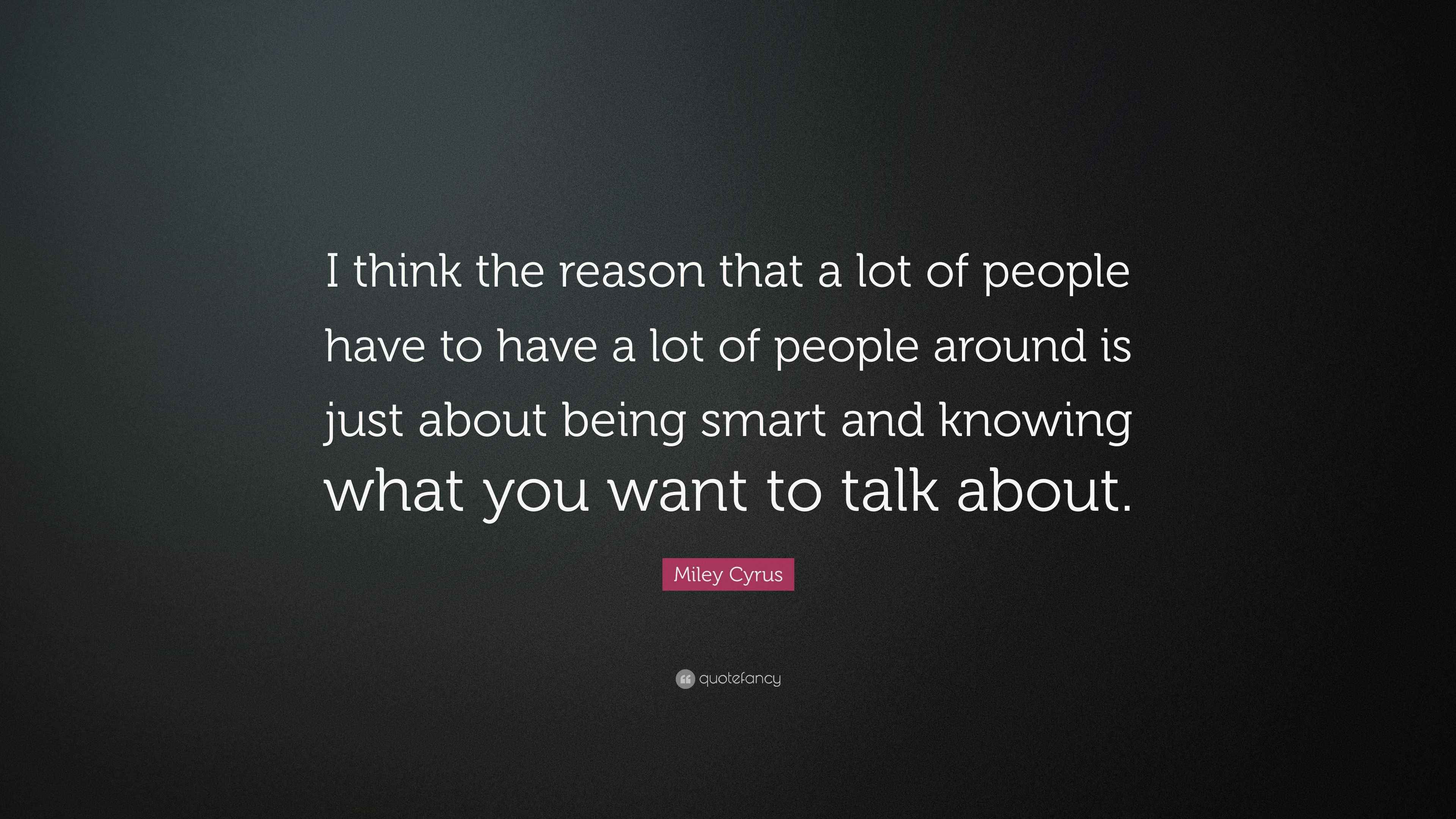 Miley Cyrus Quote: “I think the reason that a lot of people have to ...
