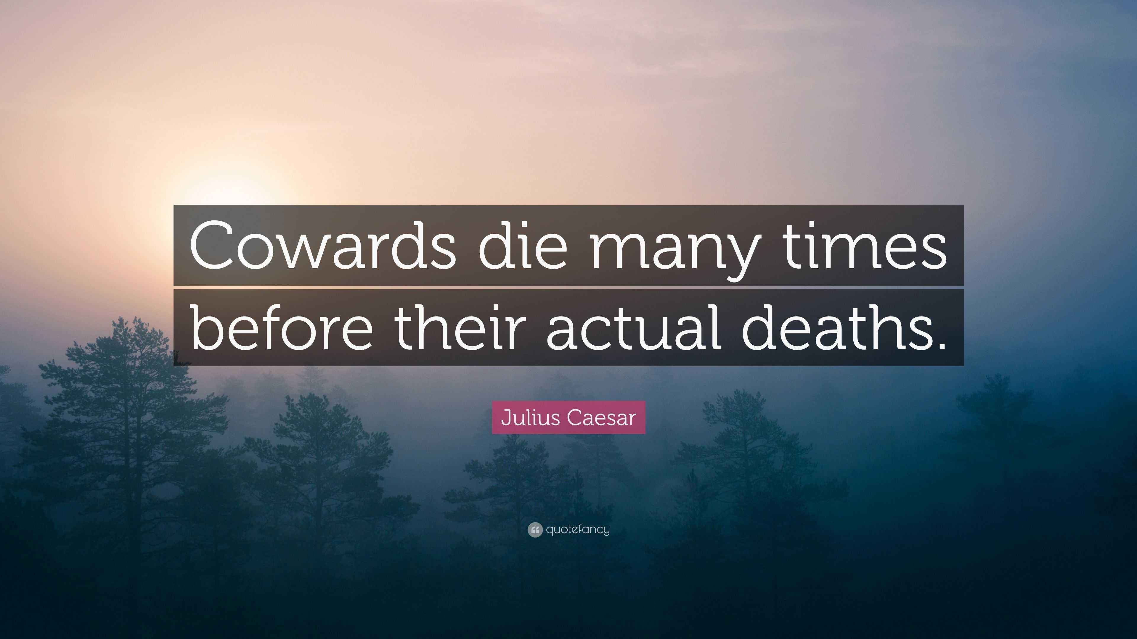 Julius Caesar Quote: “Cowards die many times before their actual deaths.”