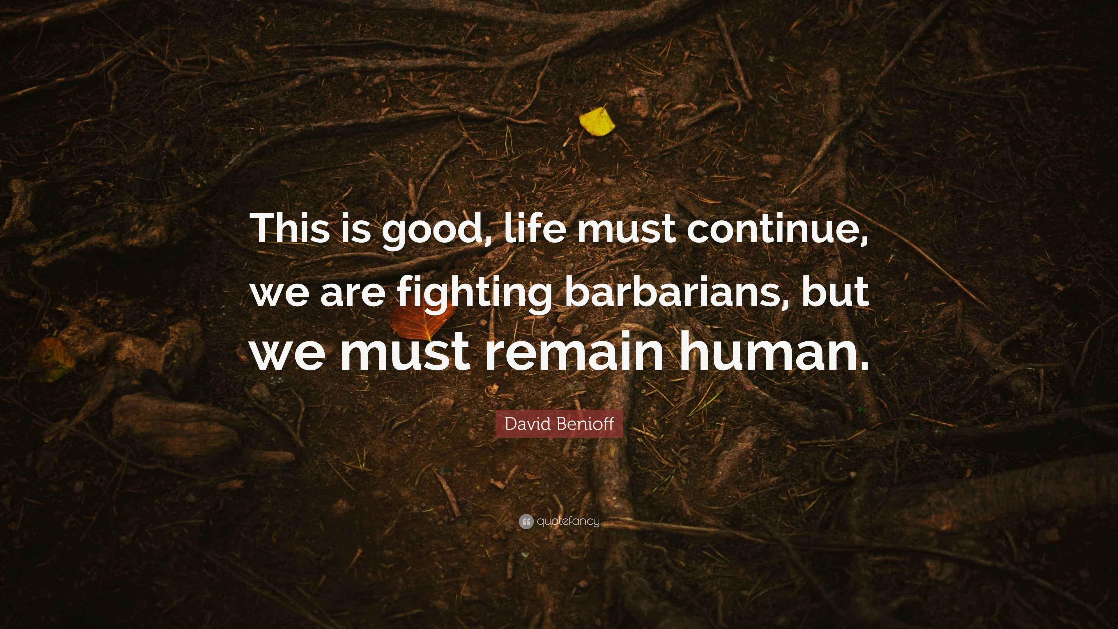 David Benioff Quote: “This is good, life must continue, we are fighting ...