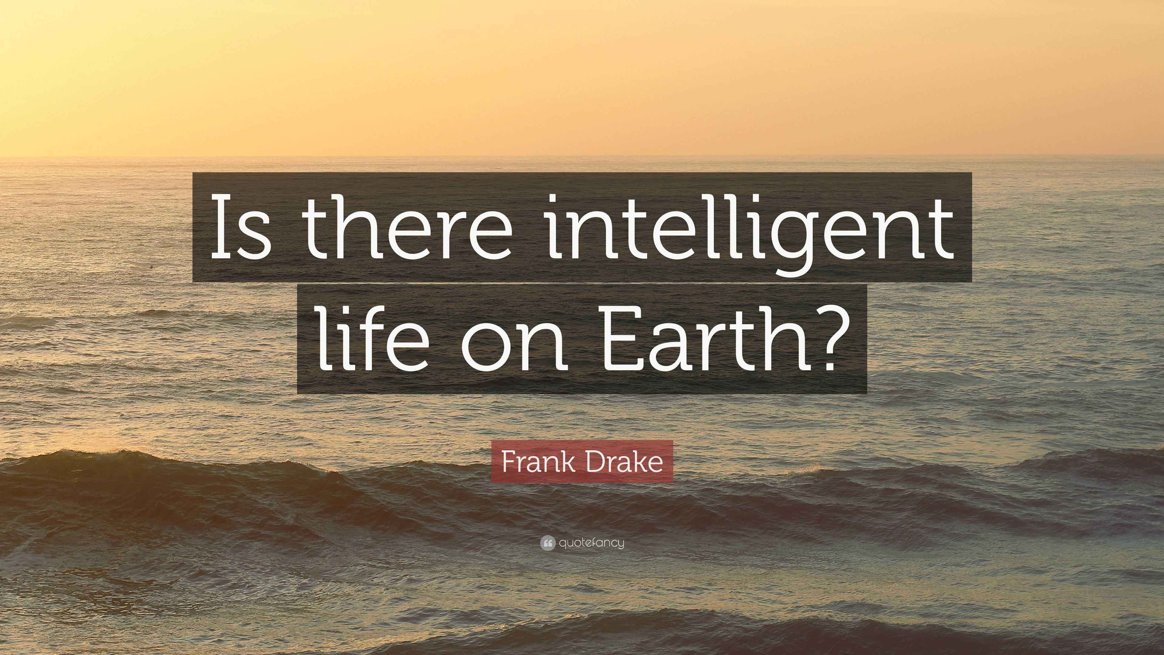 Frank Drake Quote: “Is there intelligent life on Earth?”
