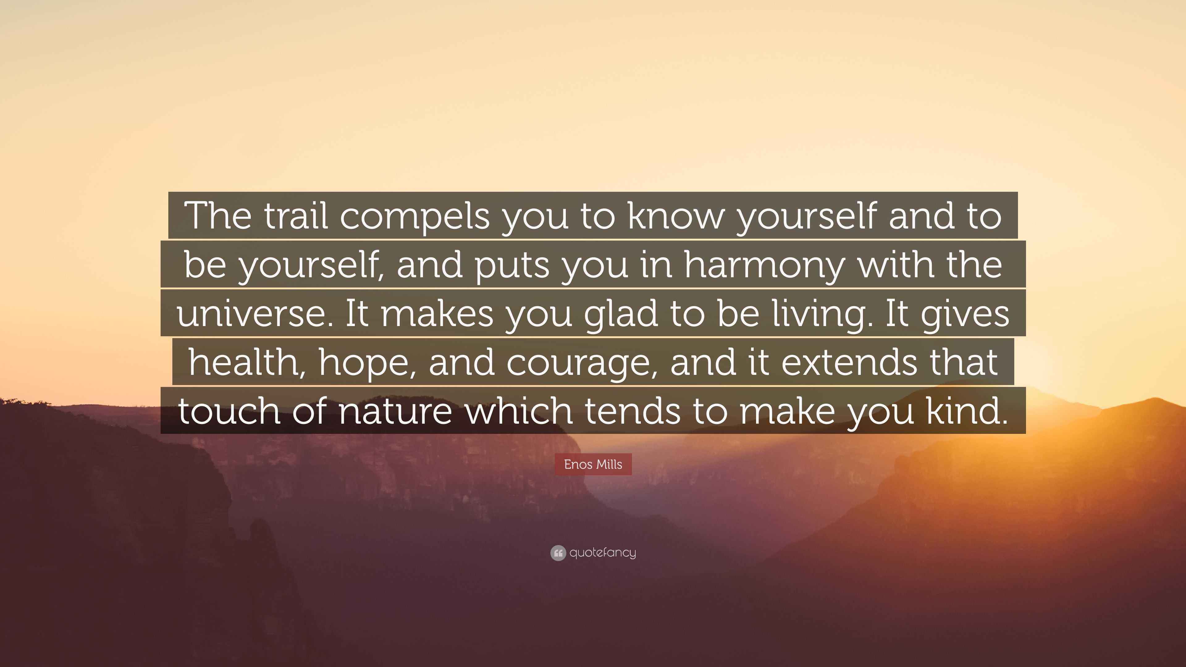Enos Mills Quote: “The trail compels you to know yourself and to be ...