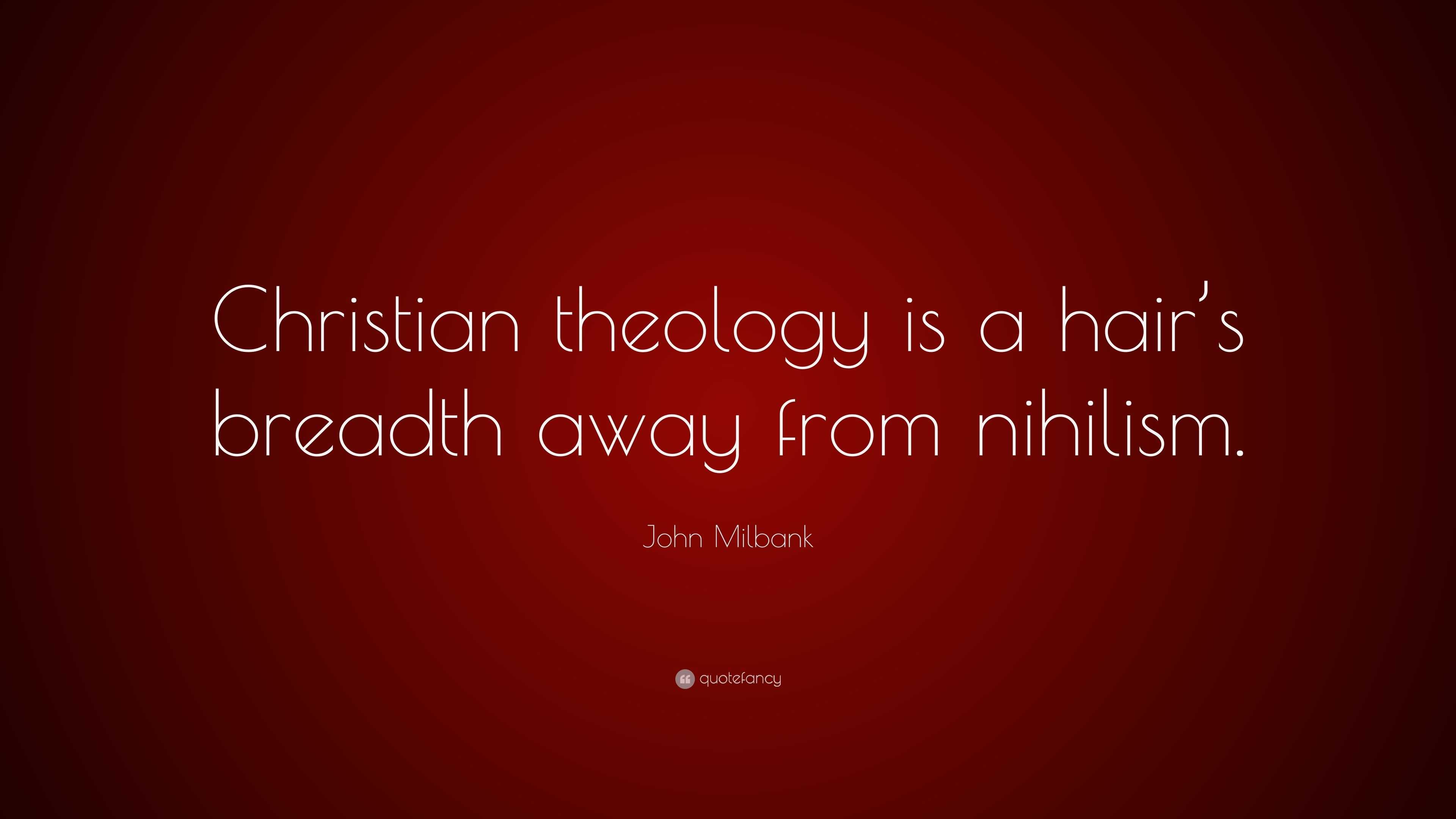 John Milbank Quote: “Christian theology is a hair’s breadth away from ...
