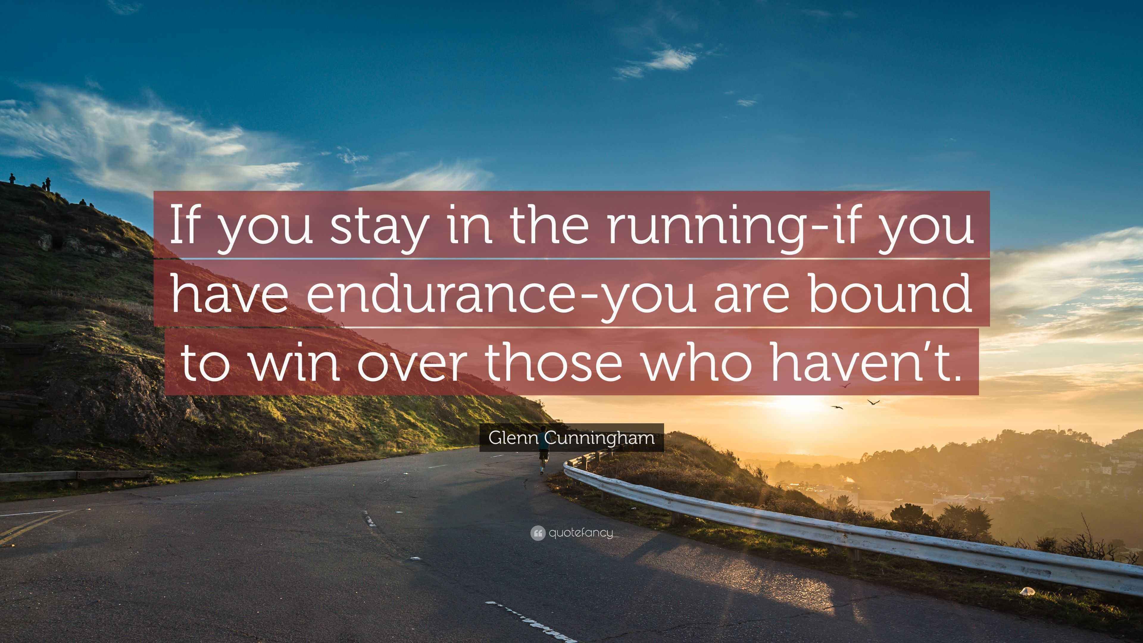 Glenn Cunningham Quote: “If you stay in the running-if you have ...