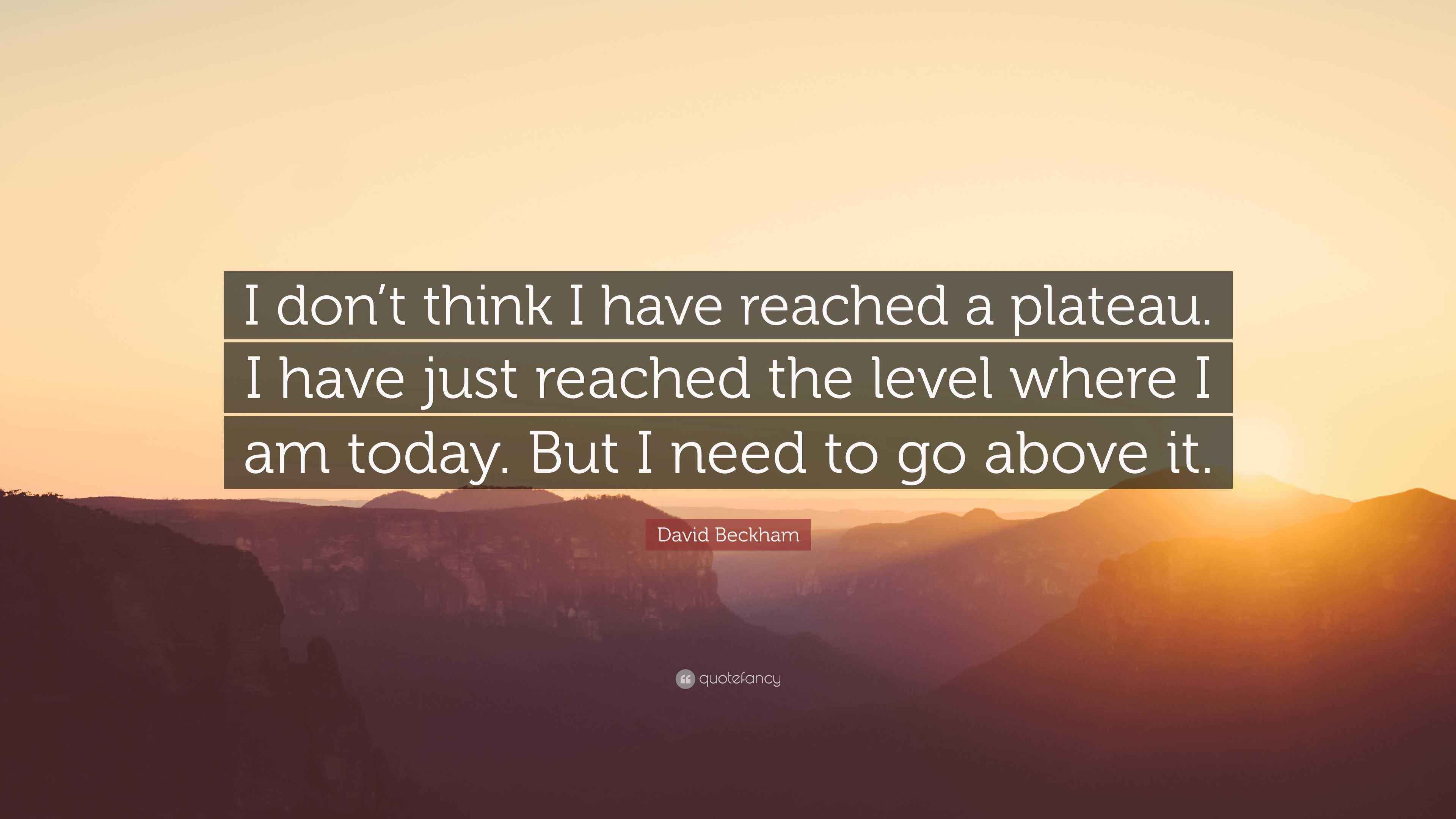 David Beckham Quote: “I don’t think I have reached a plateau. I have ...