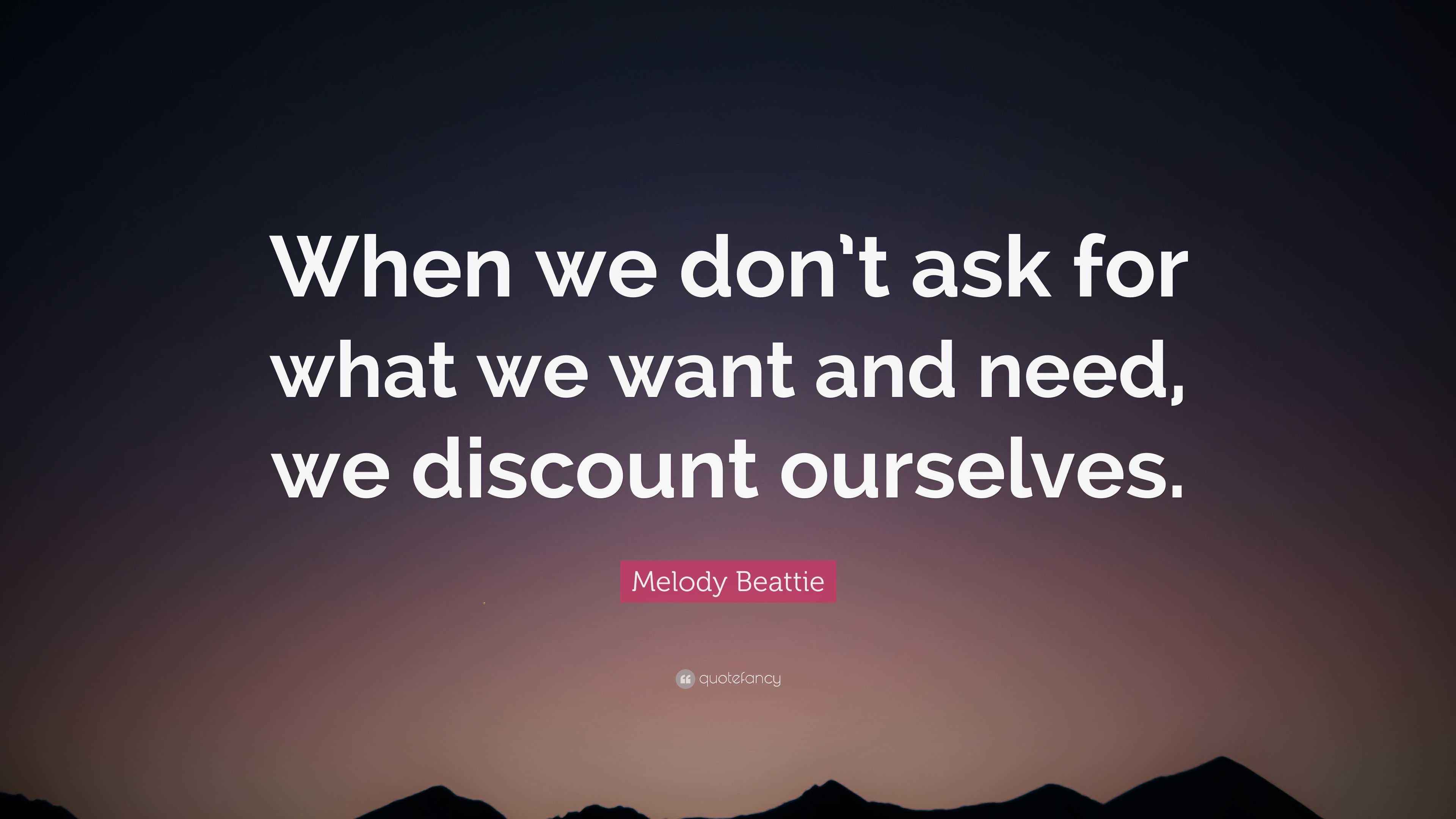Melody Beattie Quote: “When we don’t ask for what we want and need, we ...
