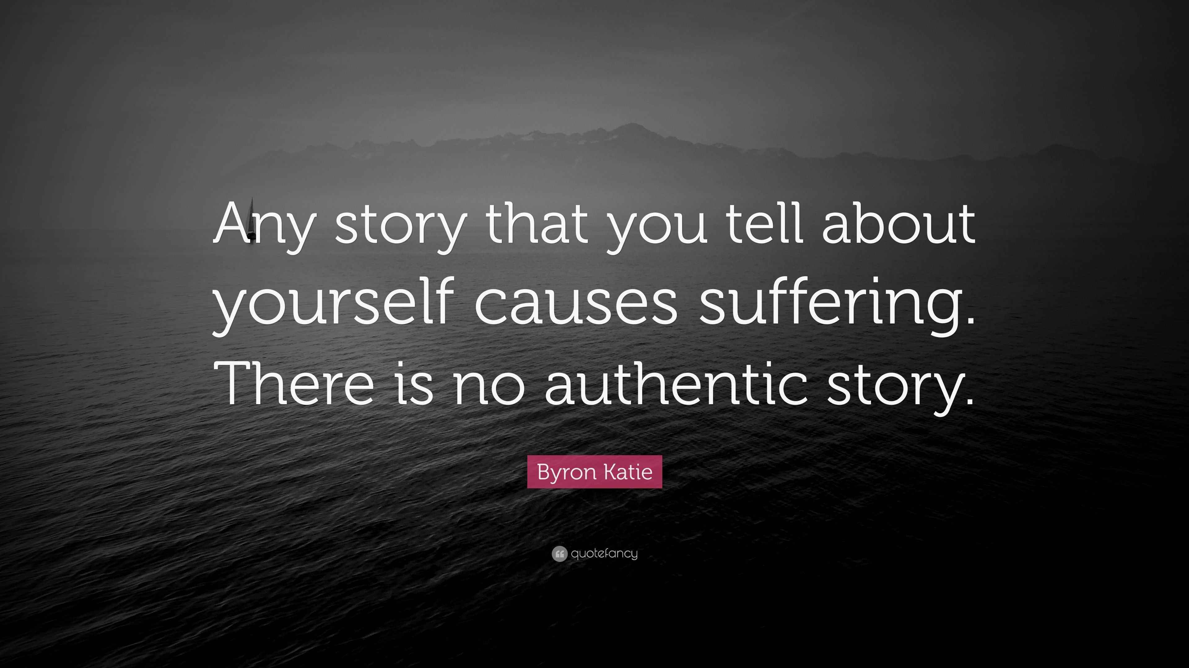 Byron Katie Quote: “Any story that you tell about yourself causes ...