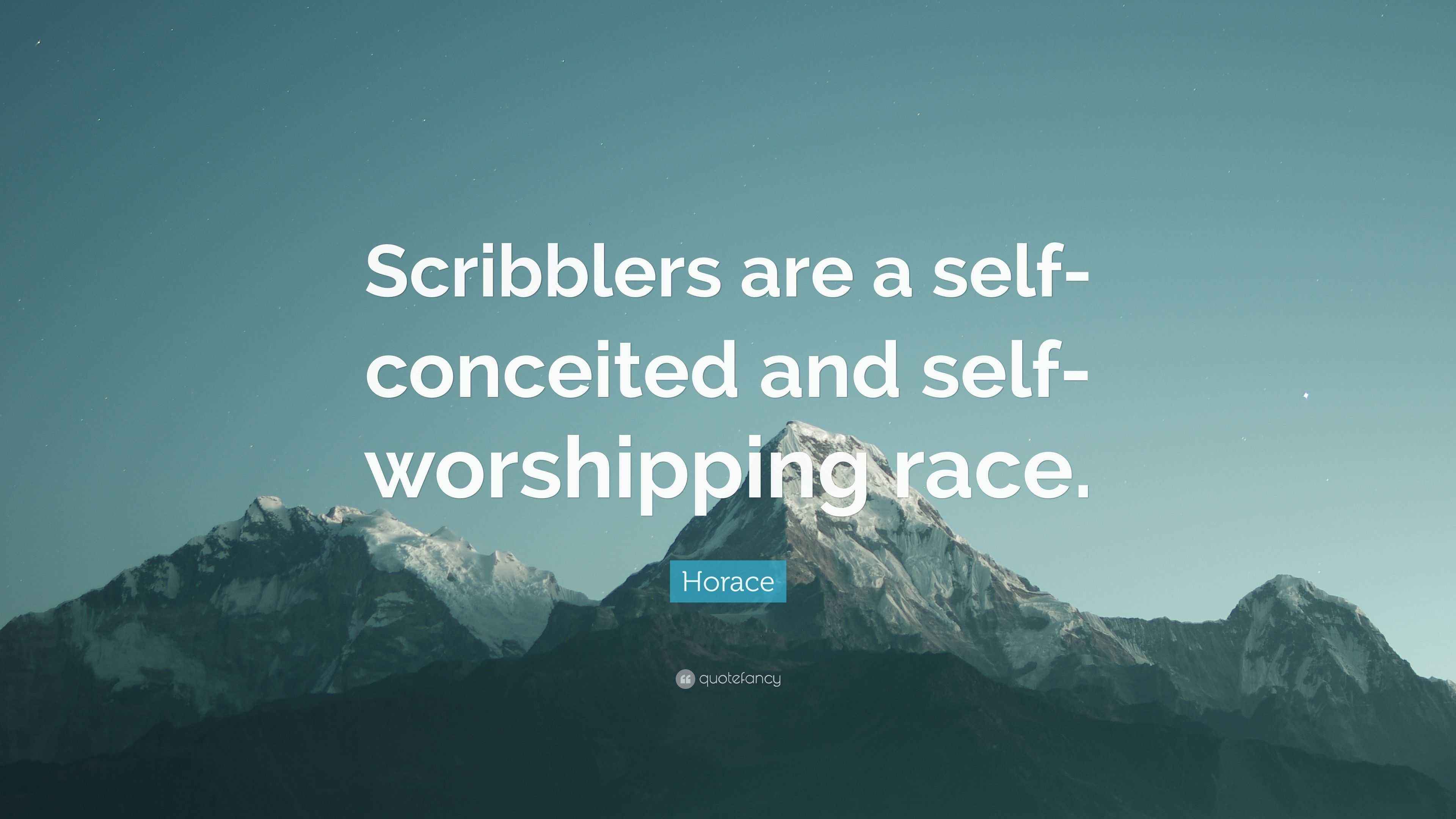 Horace Quote: “Scribblers are a self-conceited and self-worshipping race.”