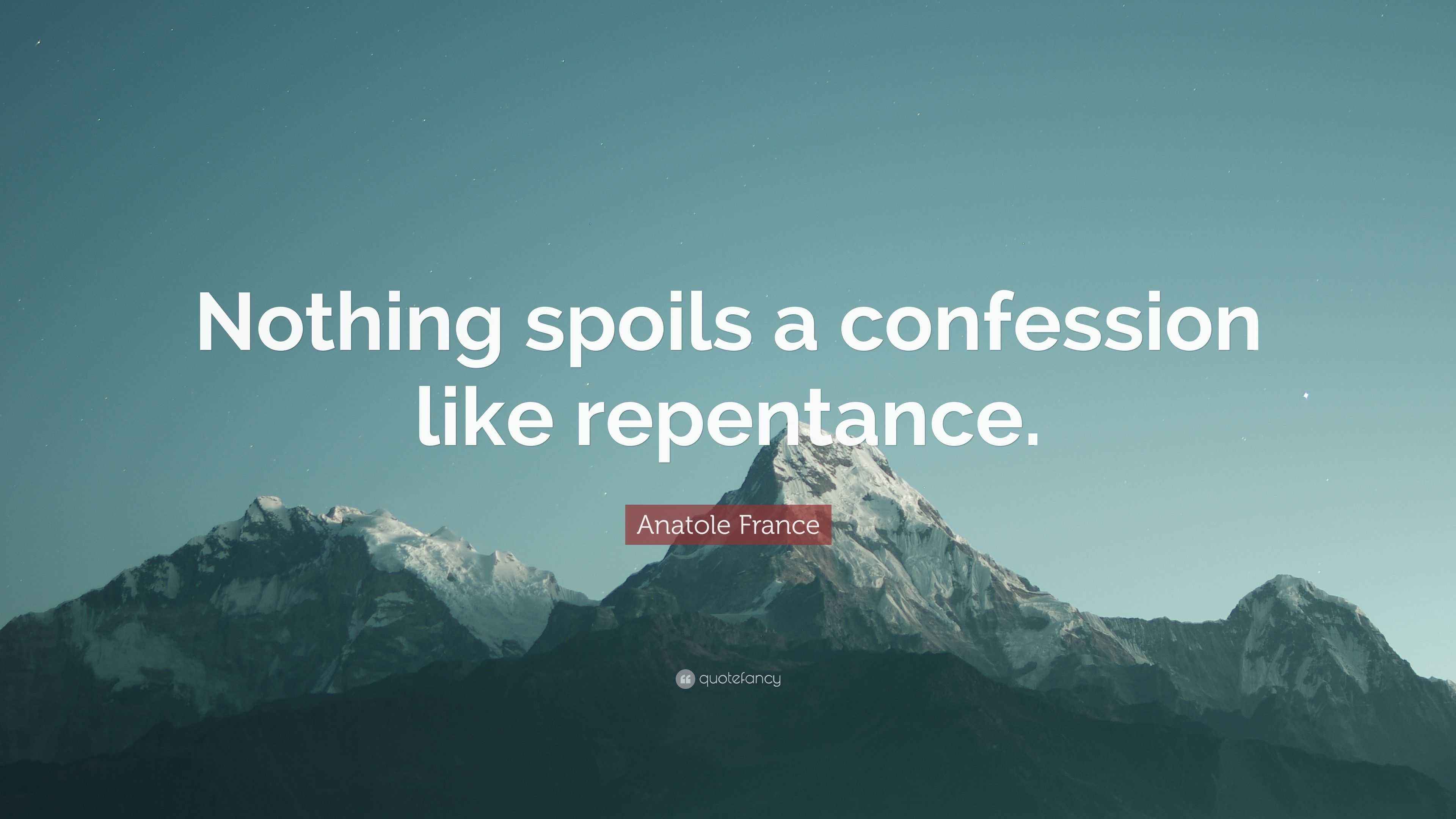 Anatole France Quote: “Nothing spoils a confession like repentance.”