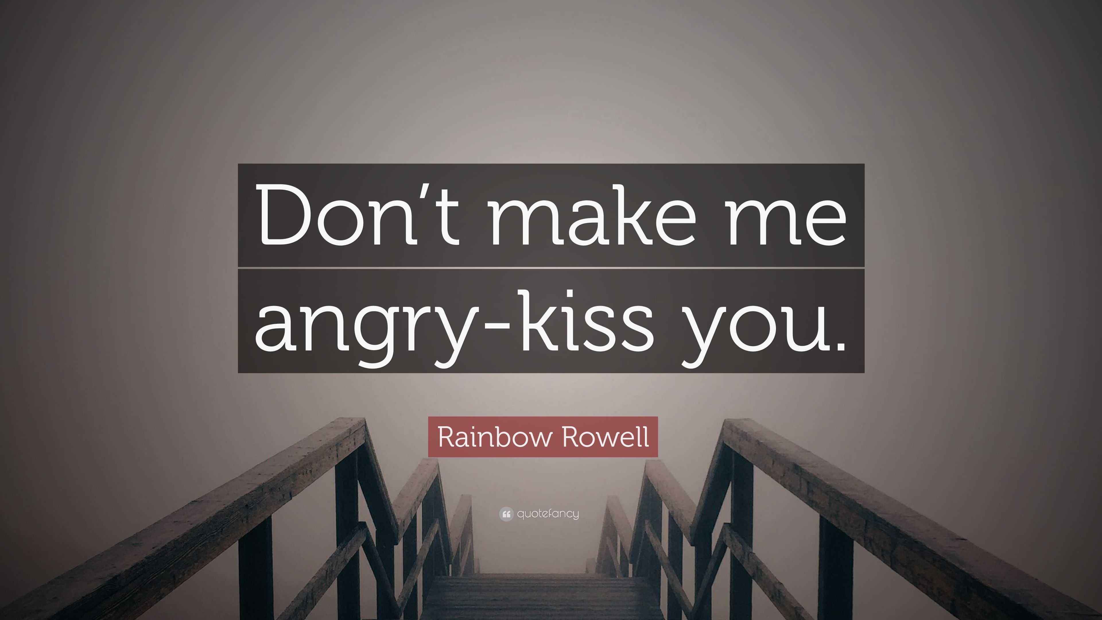 Rainbow Rowell Quote: “Don’t make me angry-kiss you.”