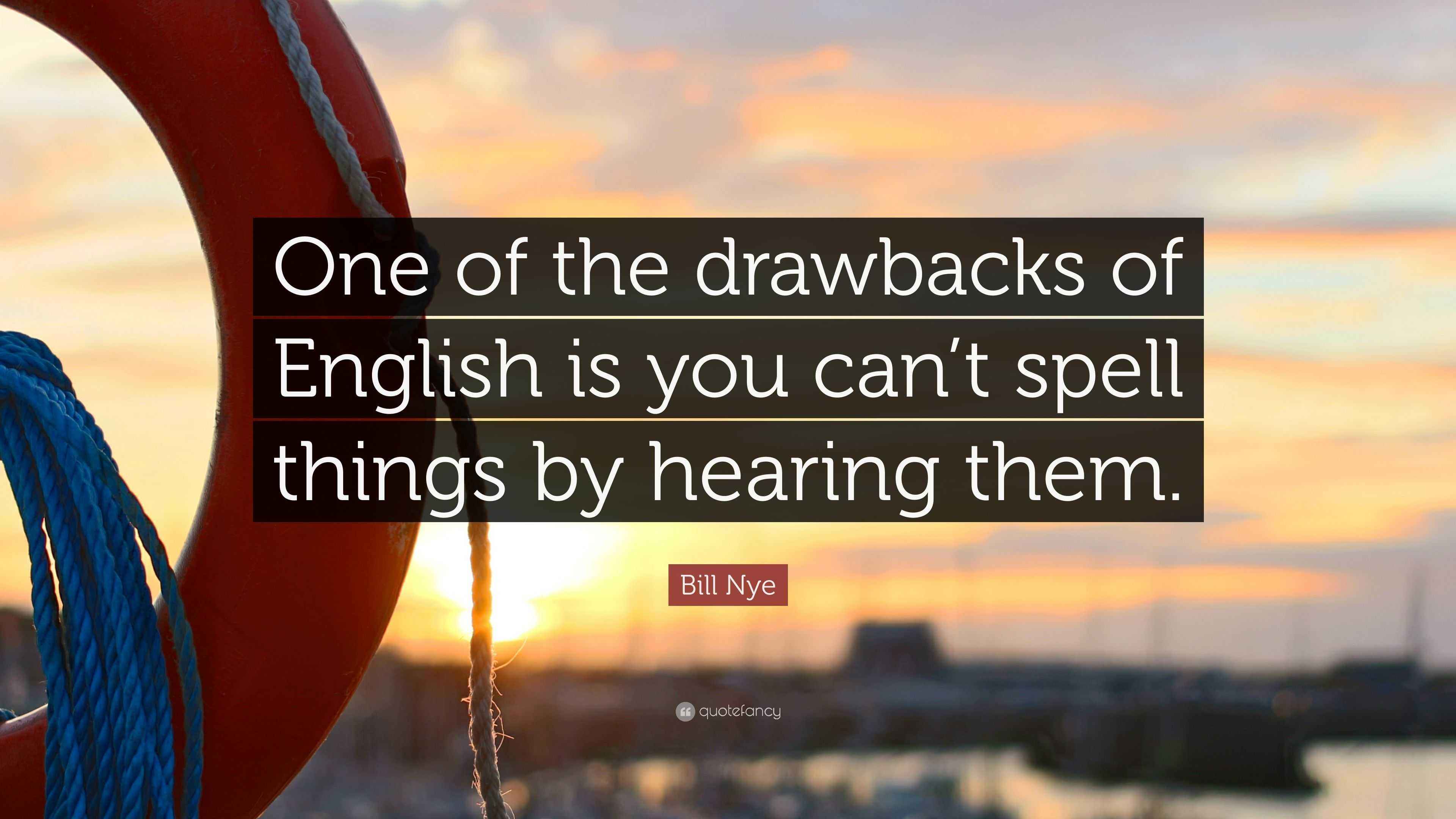 Bill Nye Quote: “One of the drawbacks of English is you can’t spell ...