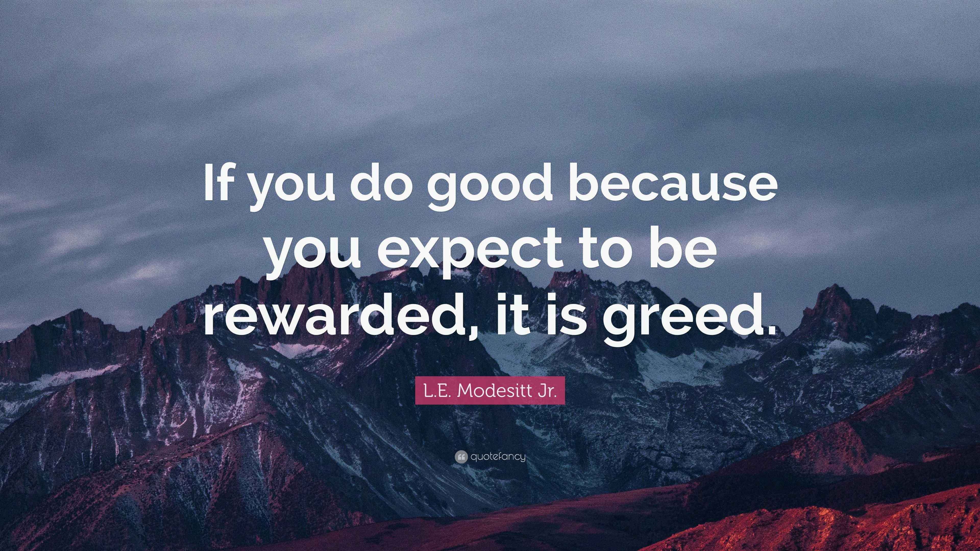 L.E. Modesitt Jr. Quote: “If you do good because you expect to be ...