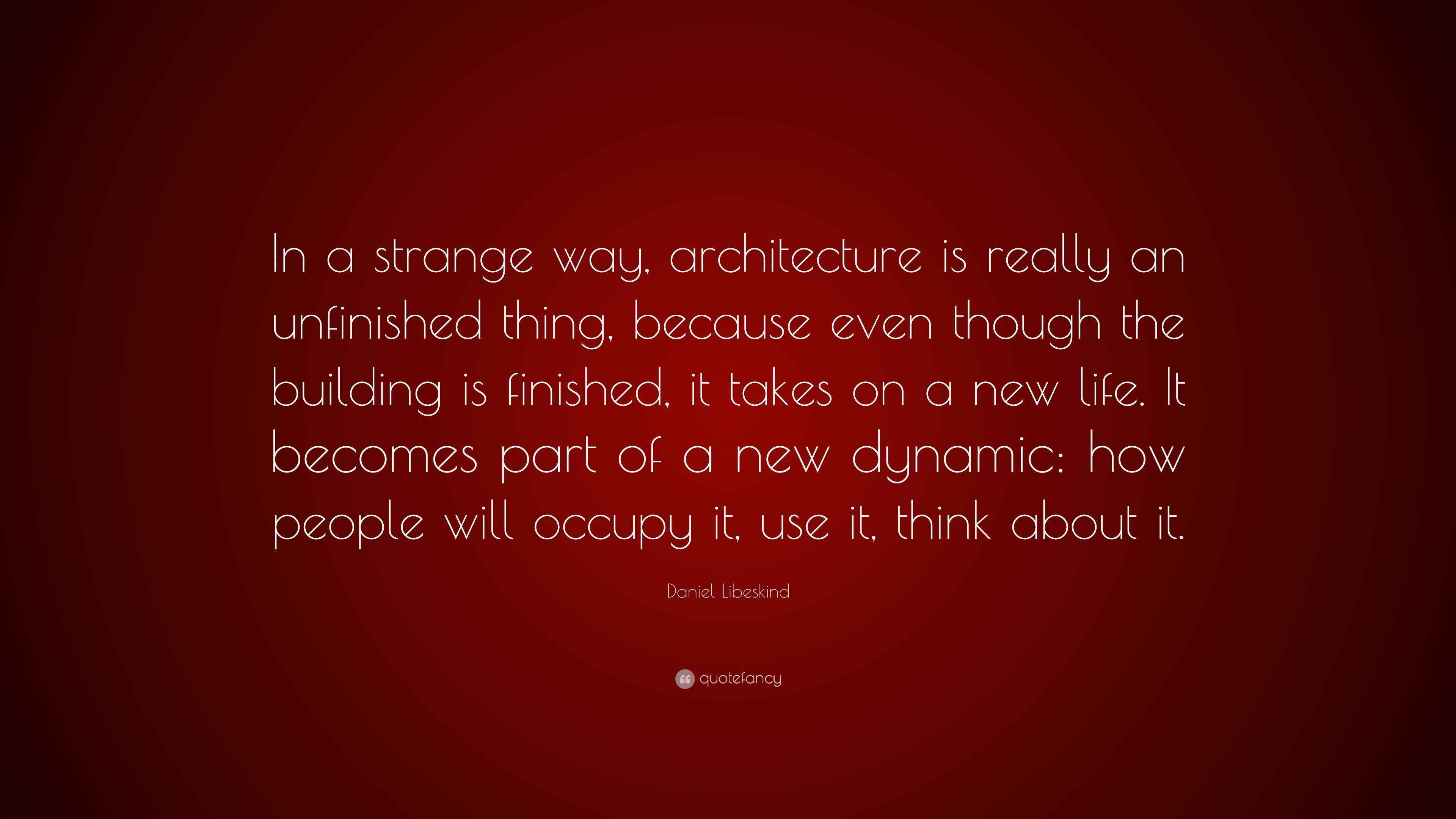 Daniel Libeskind Quote: “In a strange way, architecture is really an ...