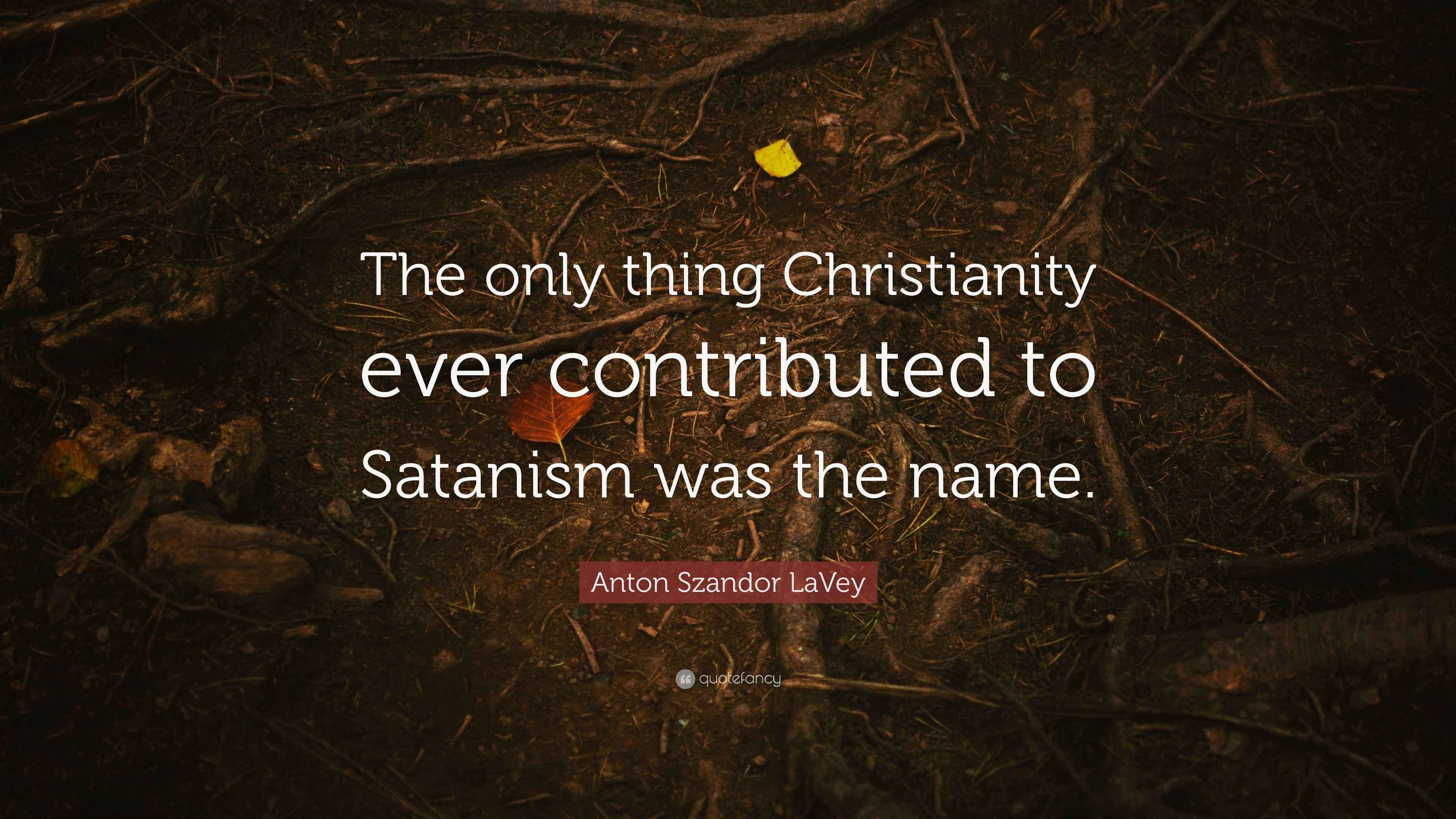 Anton Szandor LaVey Quote: “The only thing Christianity ever ...