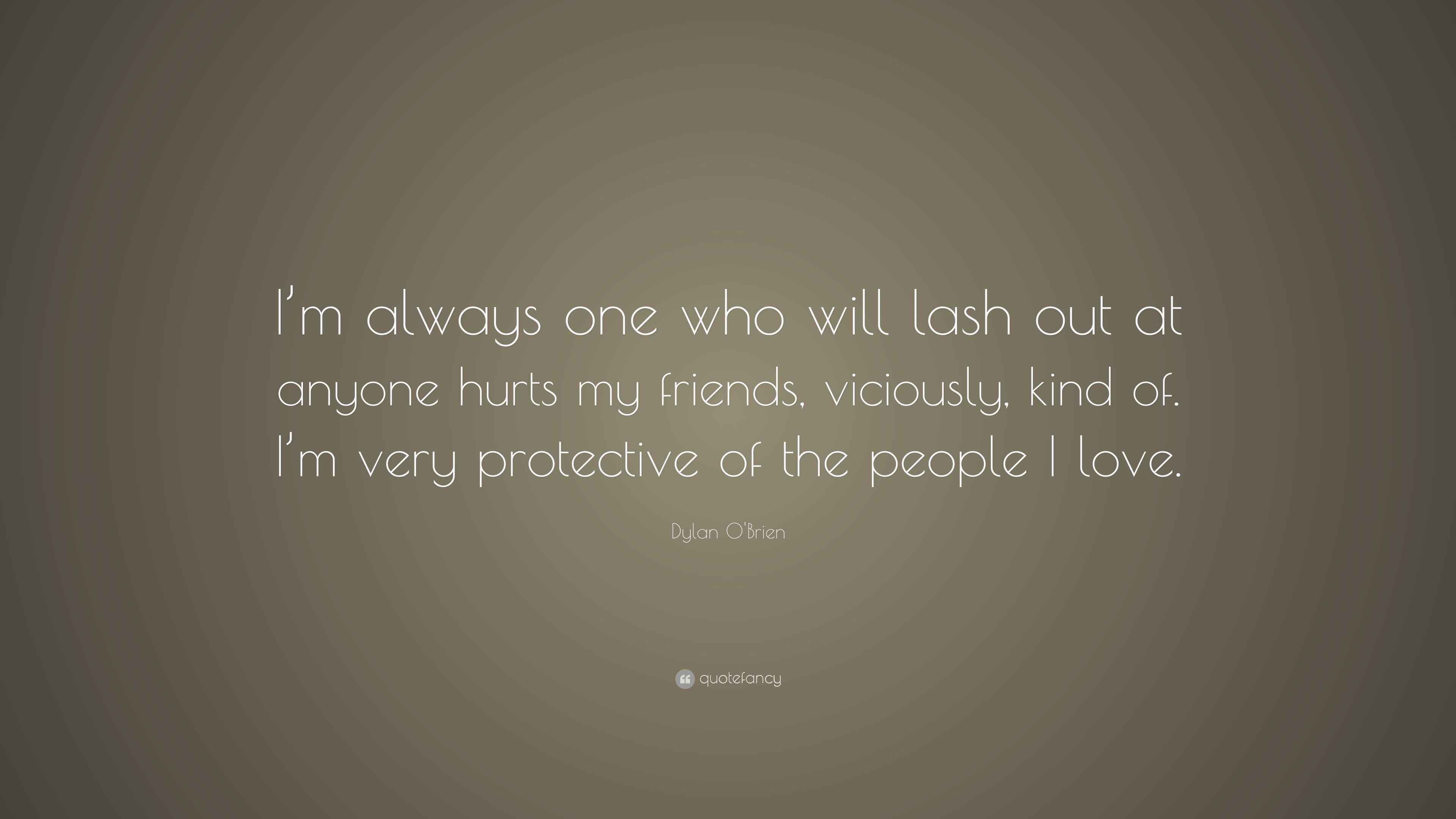 Dylan O'Brien Quote: “I’m always one who will lash out at anyone hurts ...