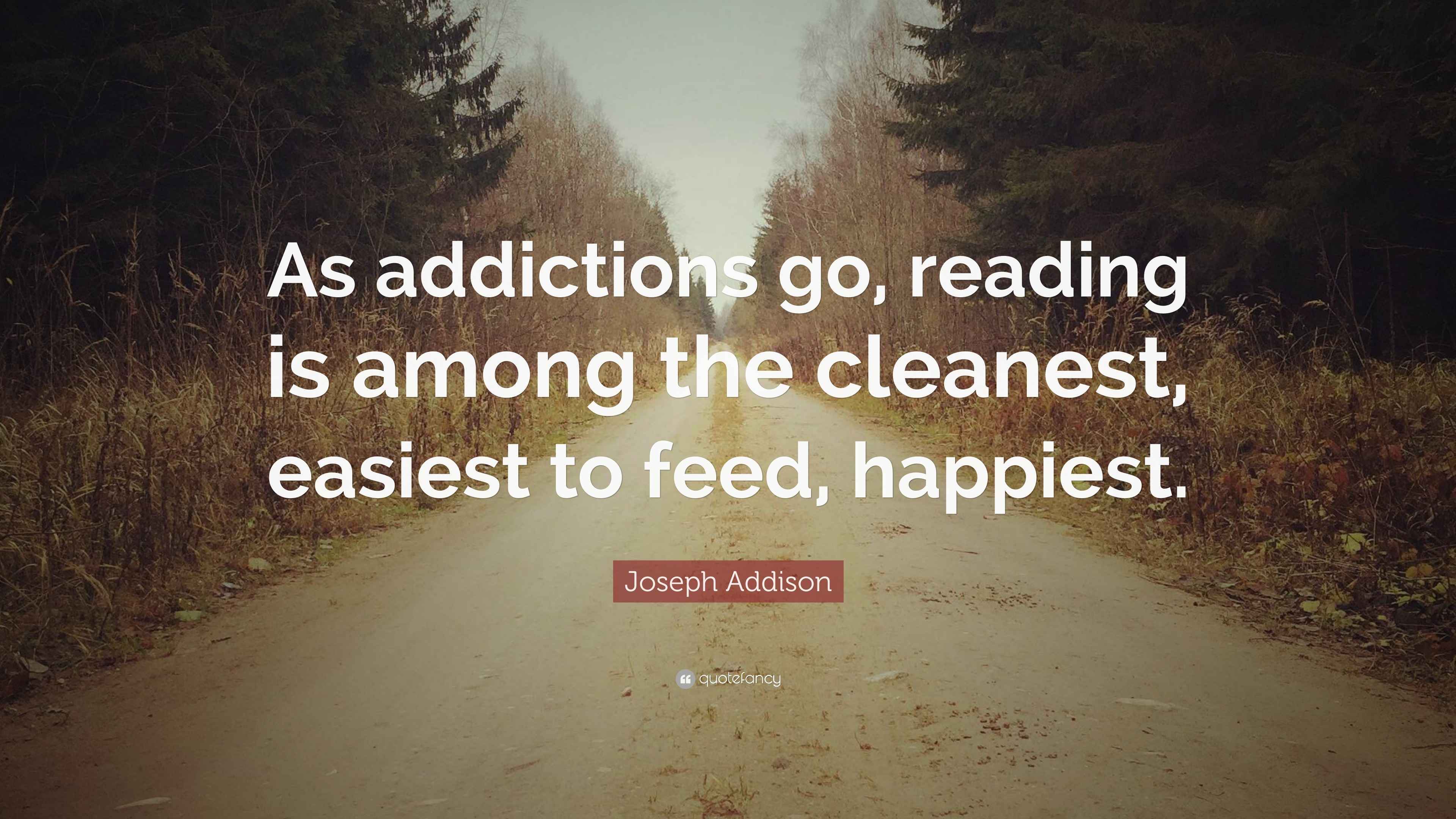 Joseph Addison Quote: “As addictions go, reading is among the cleanest ...