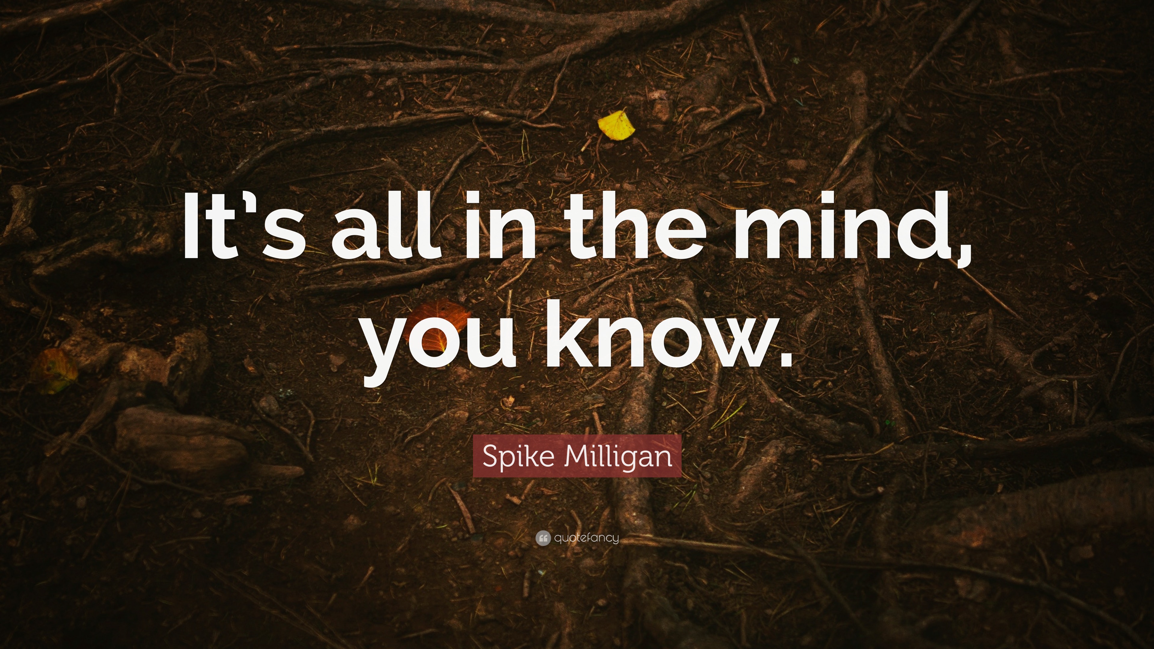 Spike Milligan Quote: “It’s all in the mind, you know.”