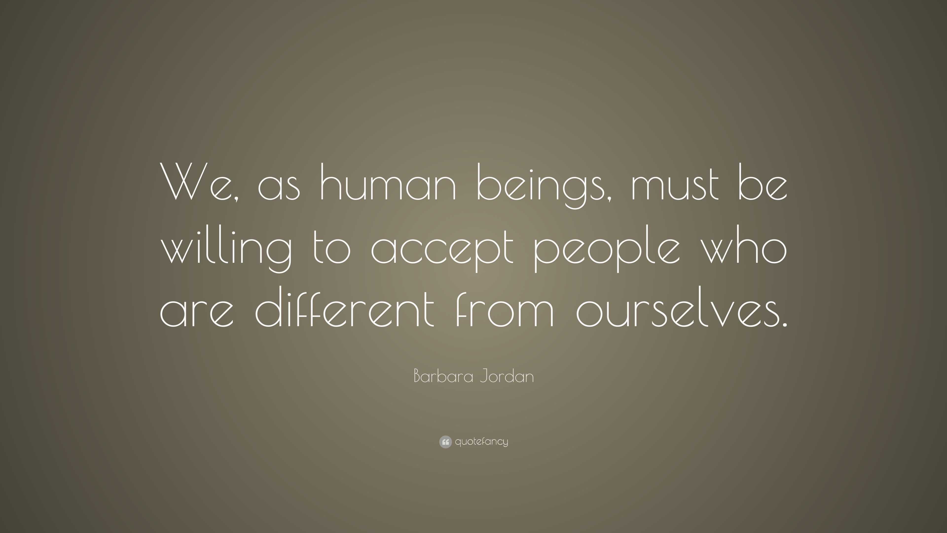 Barbara Jordan Quote: “We, as human beings, must be willing to accept ...