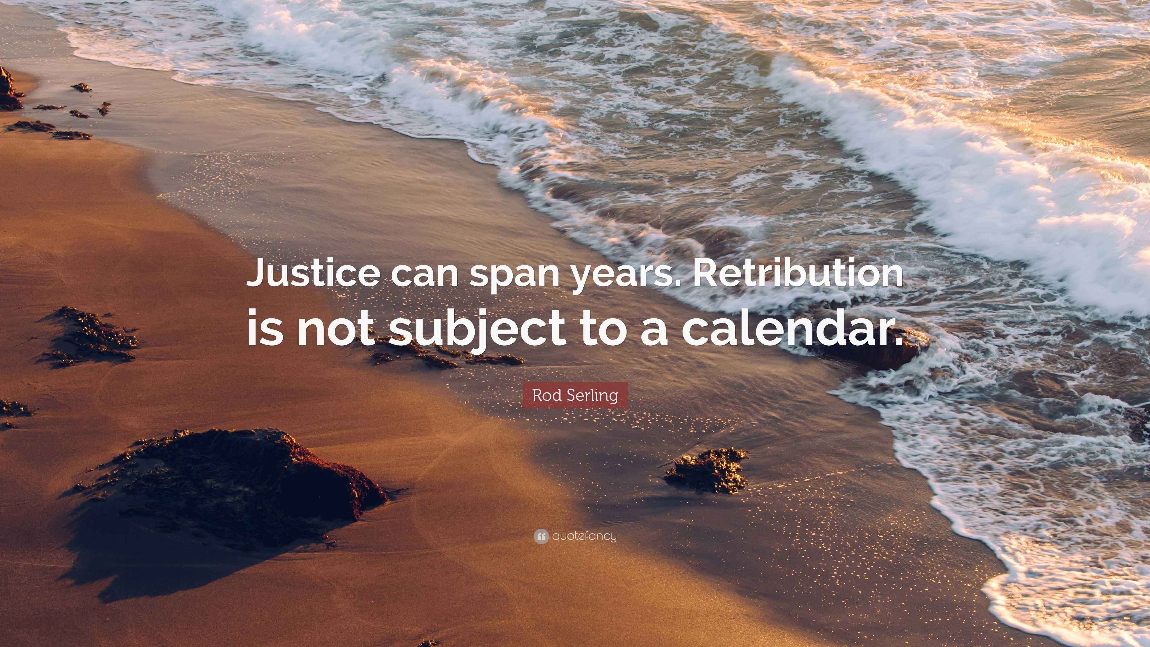 Rod Serling Quote: “Justice can span years. Retribution is not subject ...