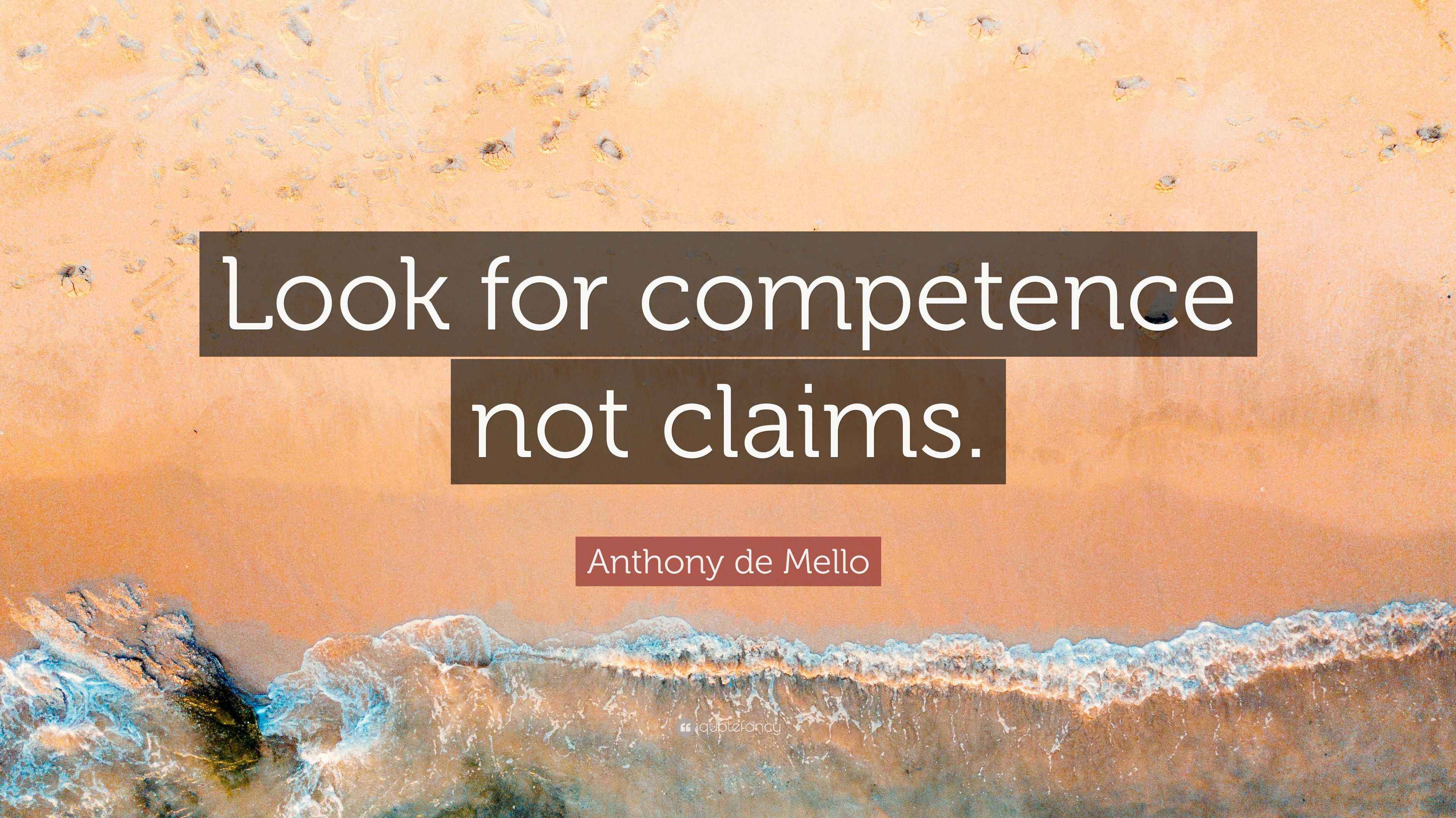 Anthony de Mello Quote: “Look for competence not claims.”