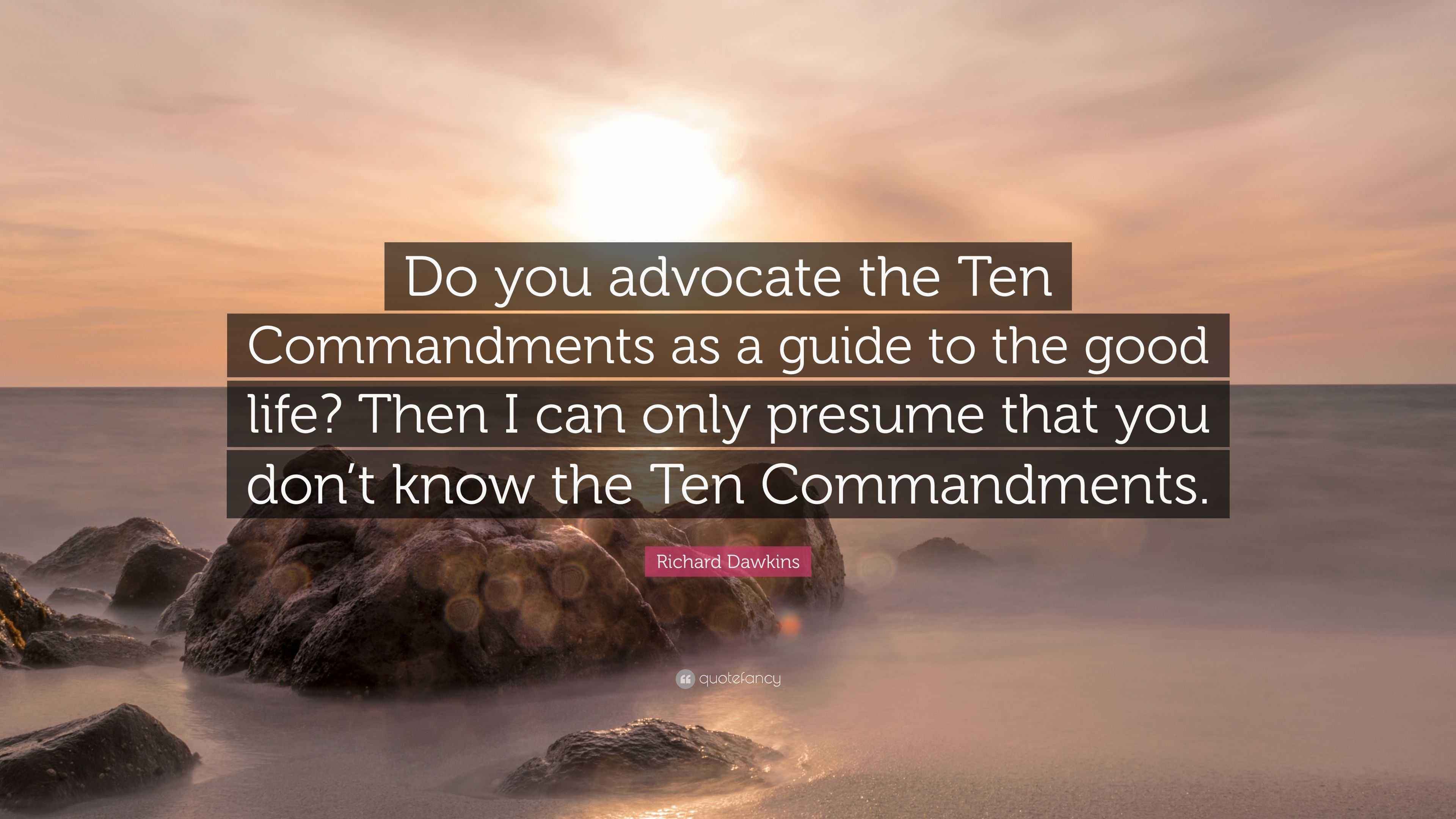 Richard Dawkins Quote: “Do you advocate the Ten Commandments as a guide ...