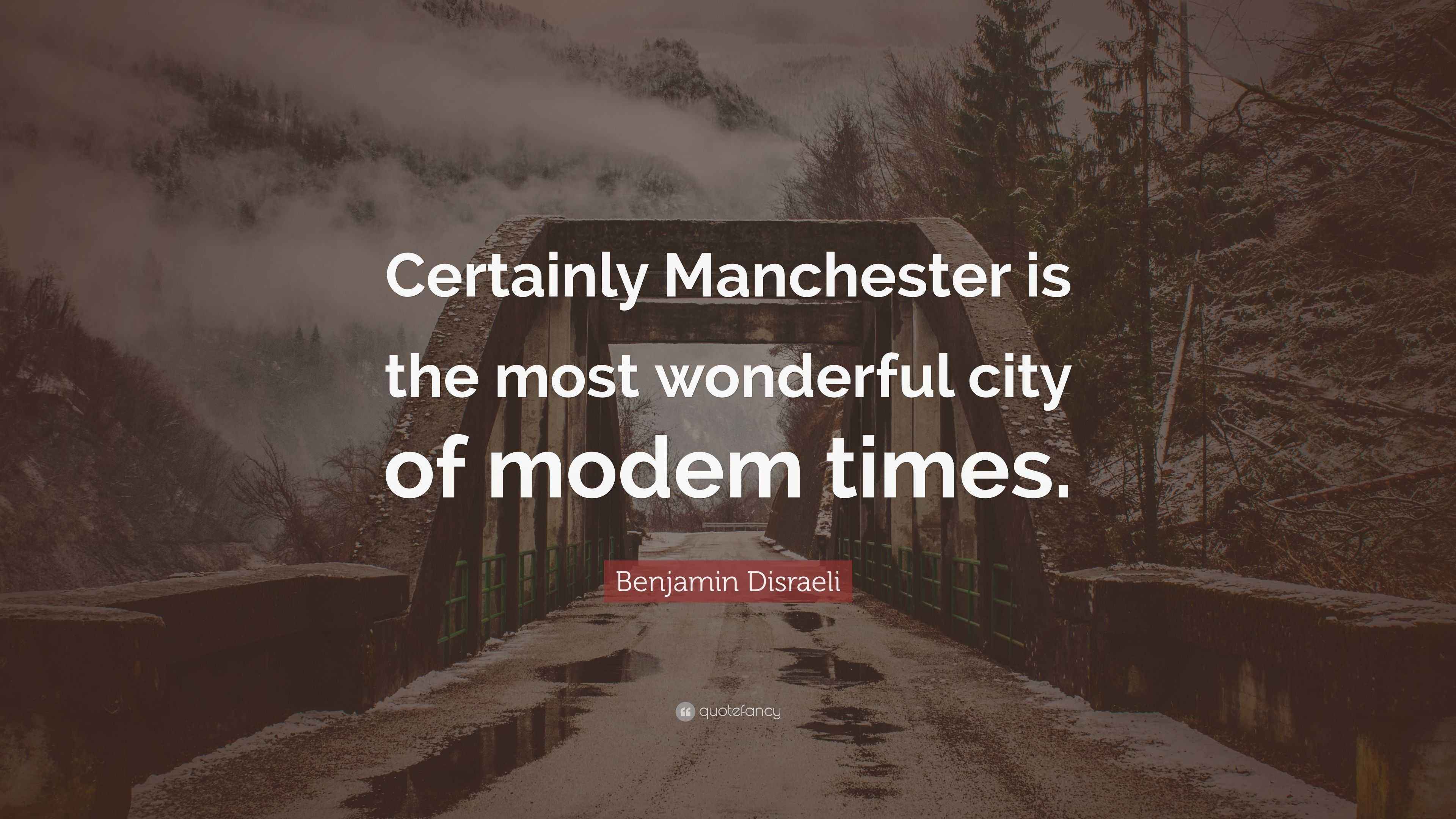Benjamin Disraeli Quote: “Certainly Manchester is the most wonderful ...
