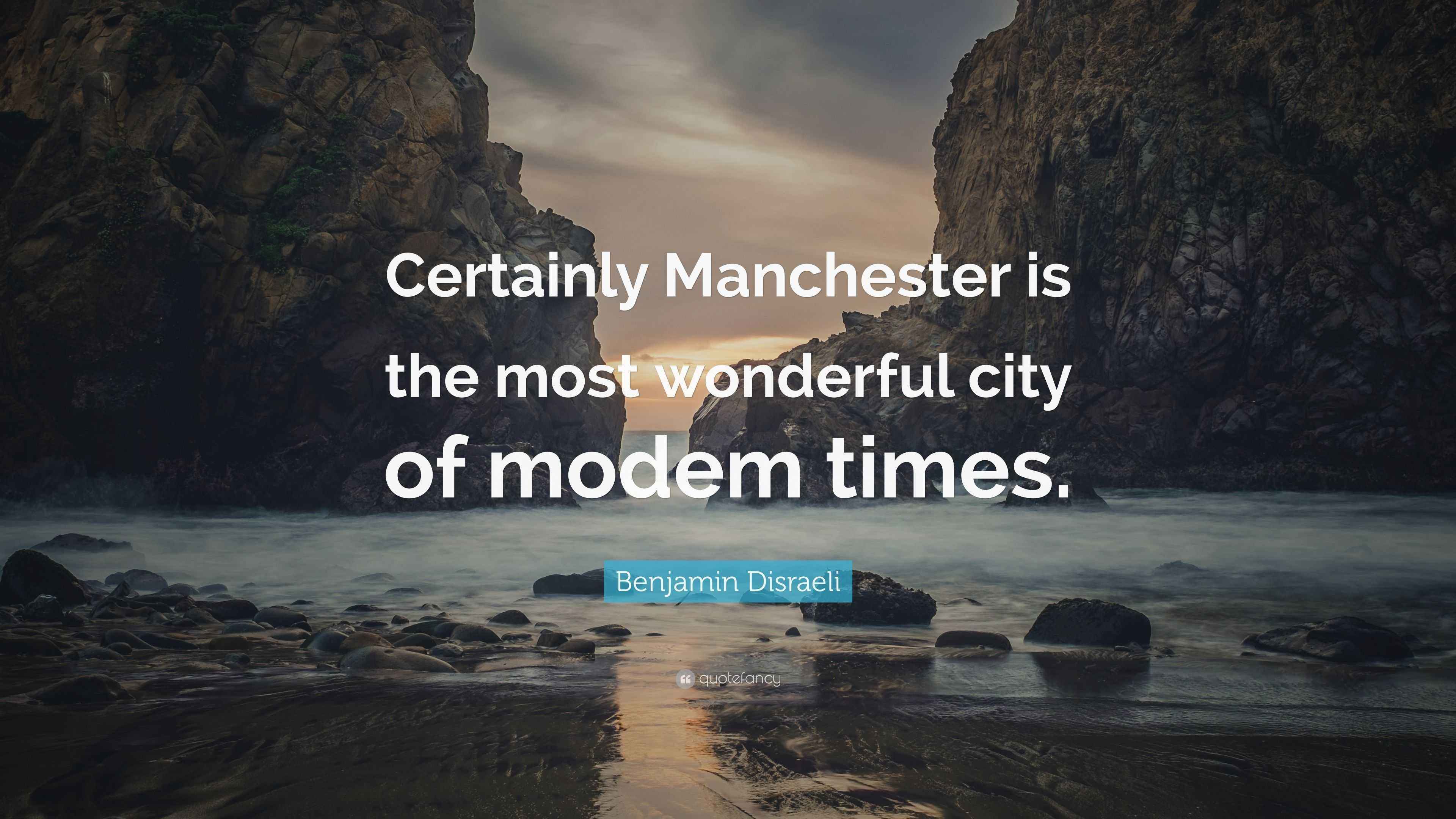 Benjamin Disraeli Quote: “Certainly Manchester is the most wonderful ...