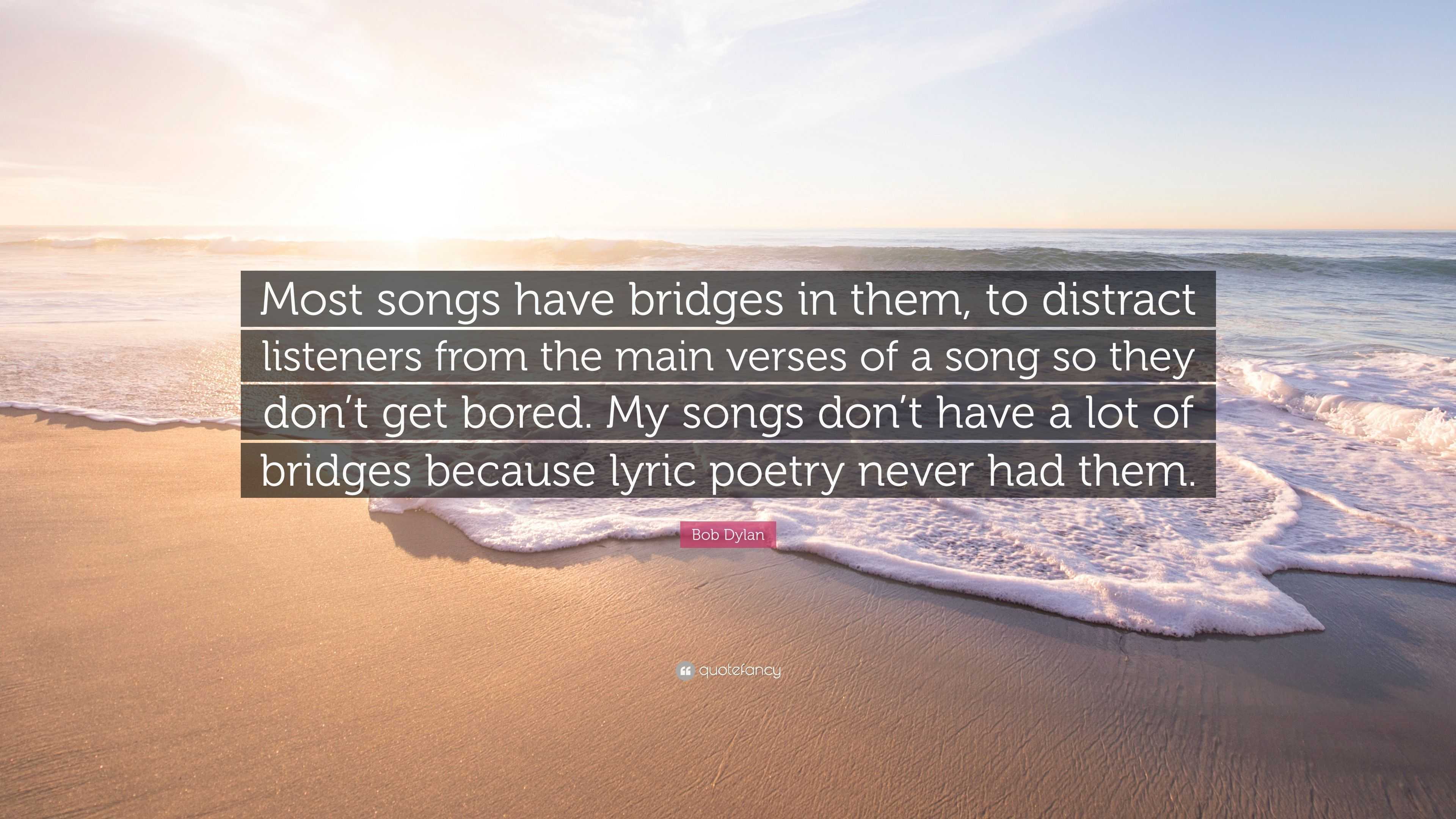 Bob Dylan Quote: “Most songs have bridges in them, to distract ...