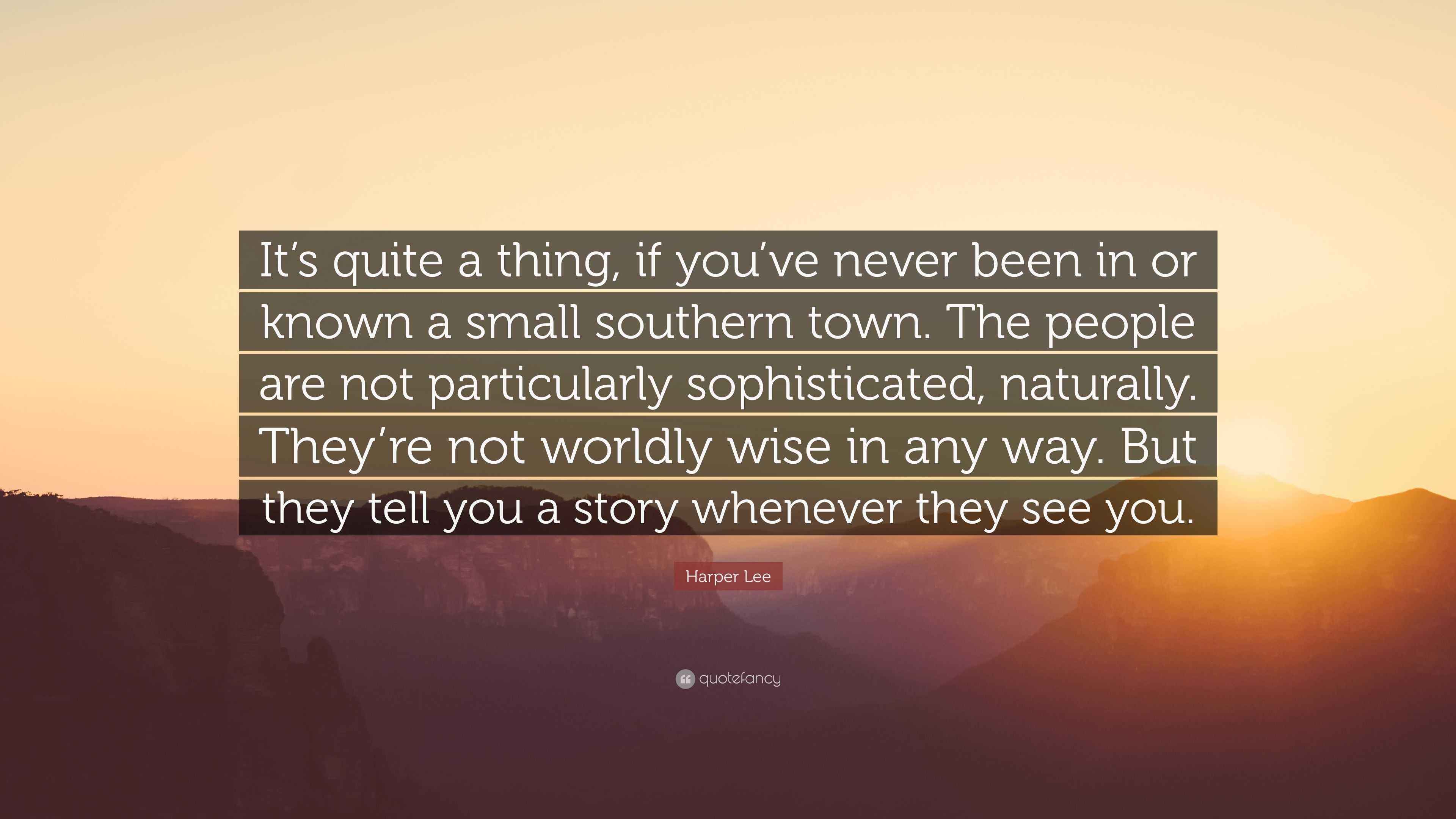 Harper Lee Quote: “It’s quite a thing, if you’ve never been in or known ...