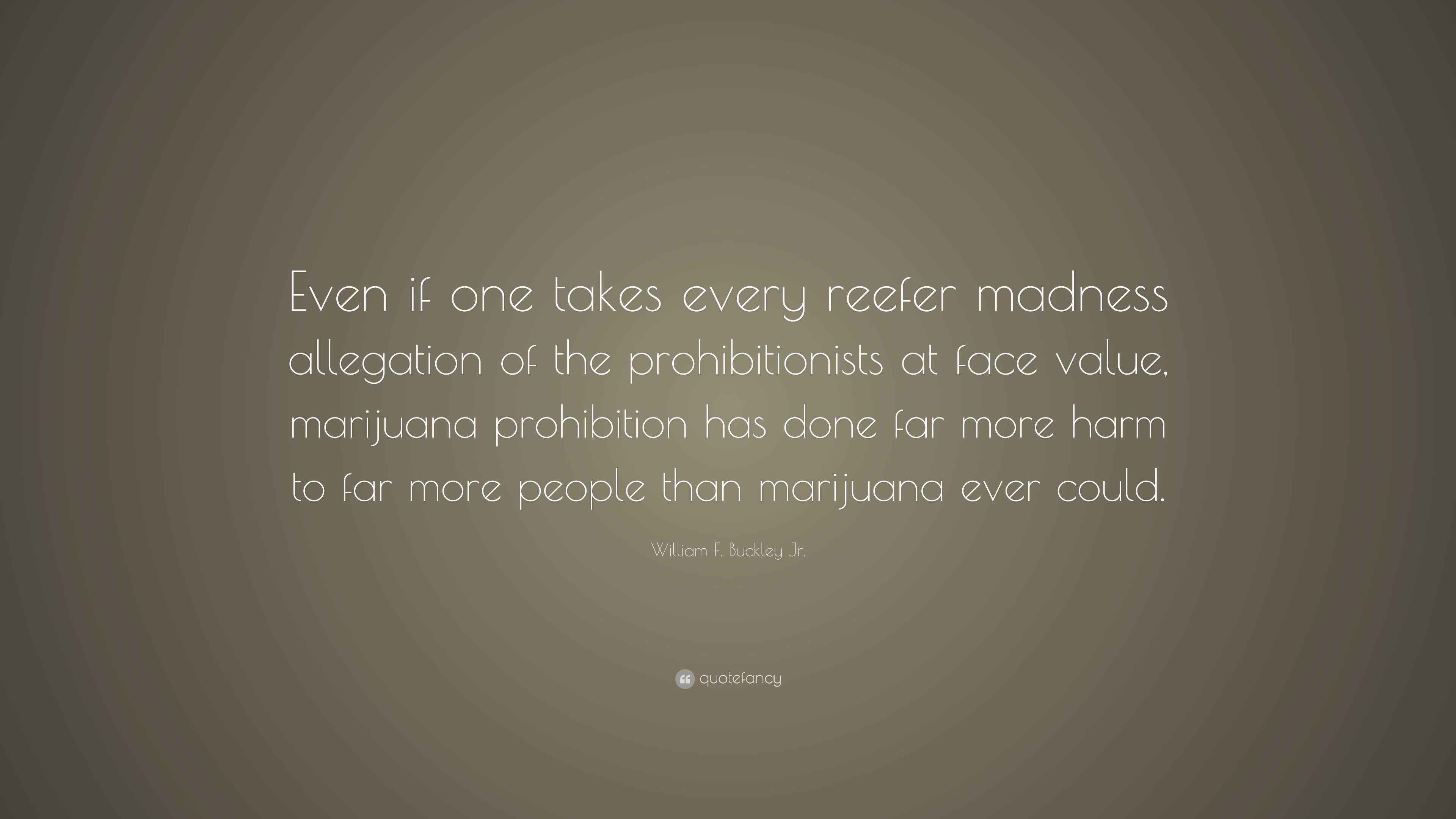 William F. Buckley Jr. Quote: “Even if one takes every reefer madness ...