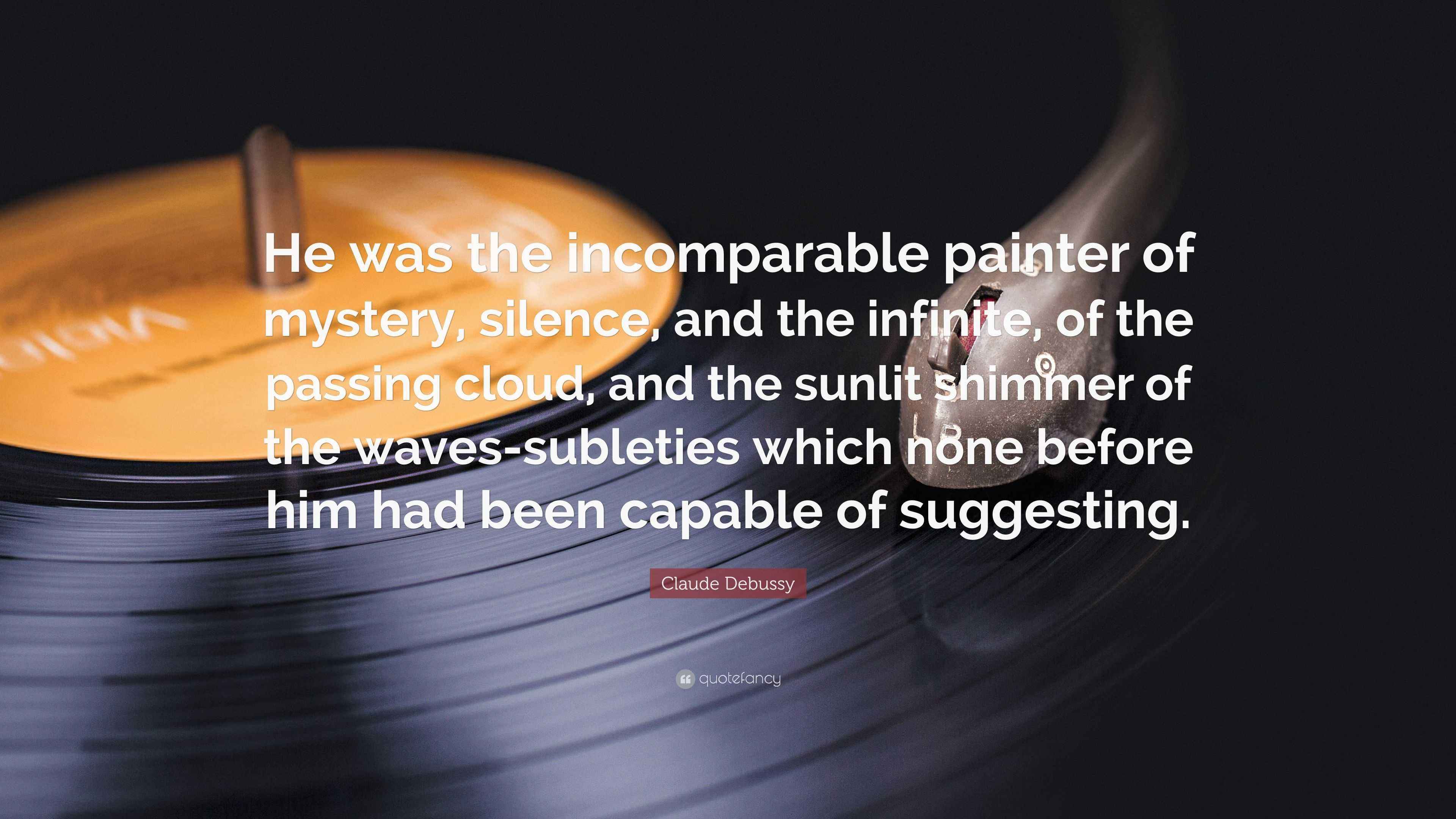 Claude Debussy Quote: “He was the incomparable painter of mystery ...