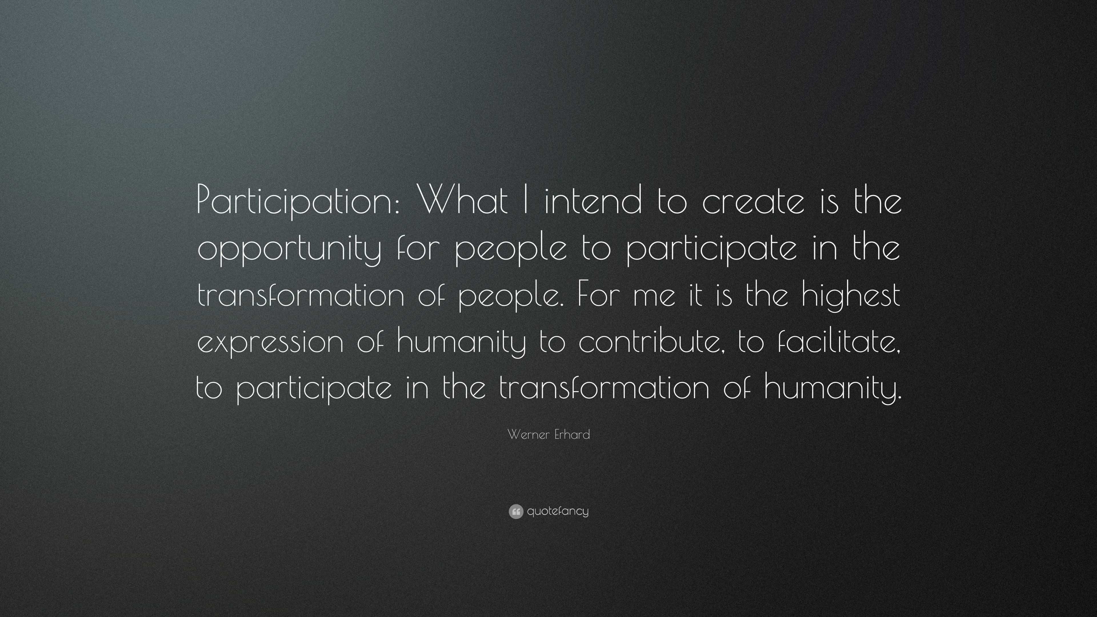 Werner Erhard Quote: “Participation: What I intend to create is the ...