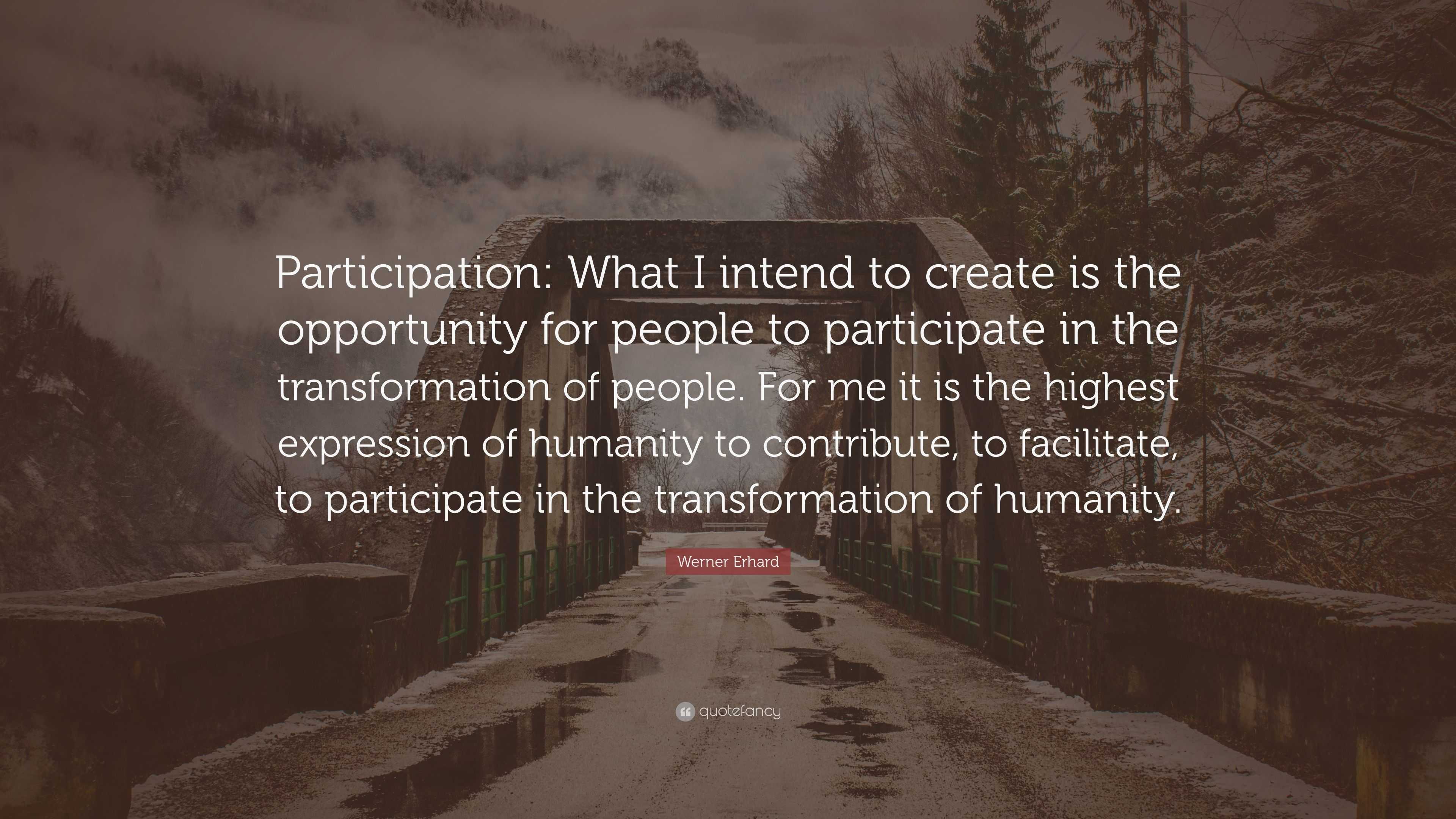 Werner Erhard Quote: “Participation: What I intend to create is the ...