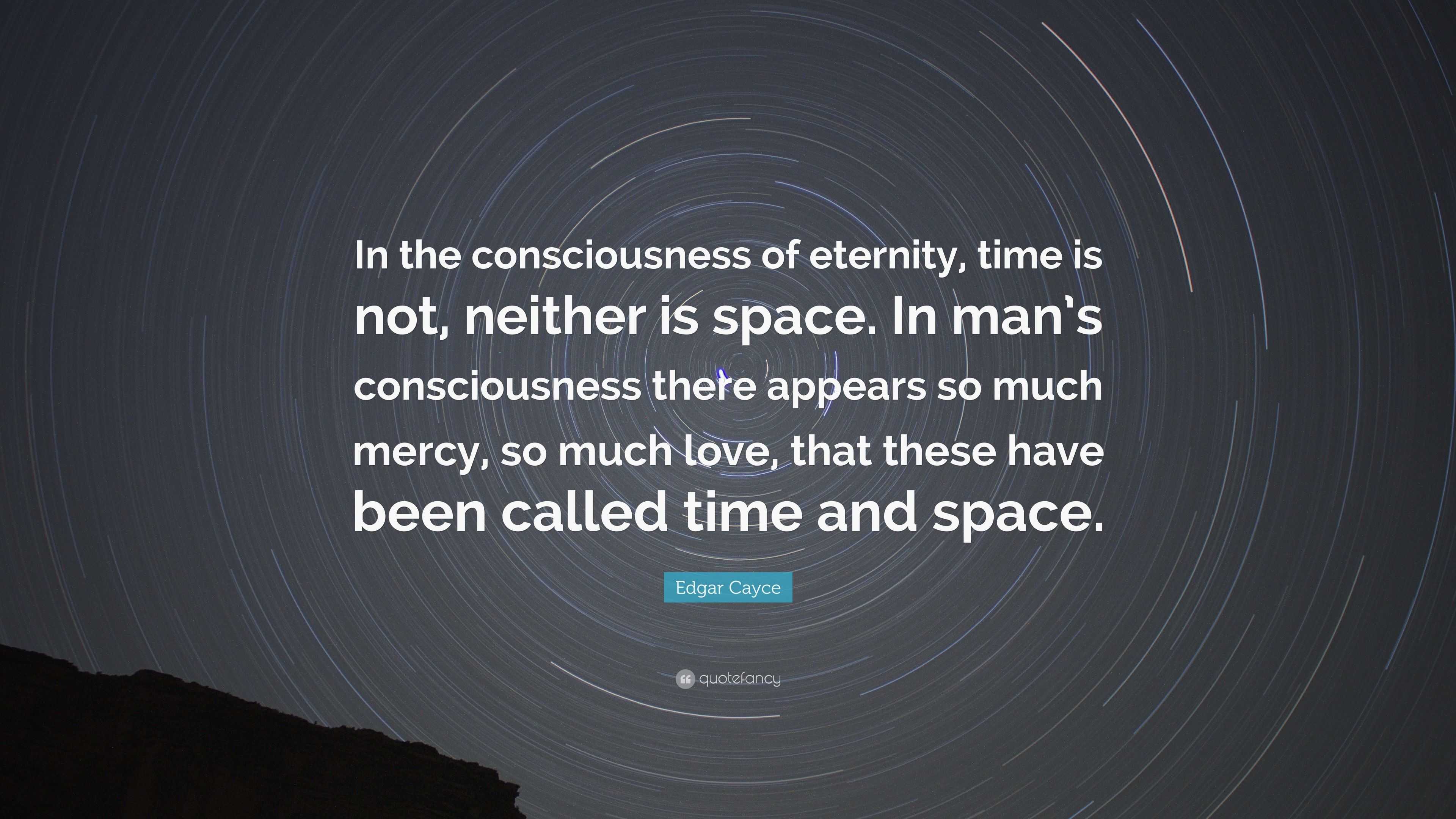 Edgar Cayce Quote: “In the consciousness of eternity, time is not ...