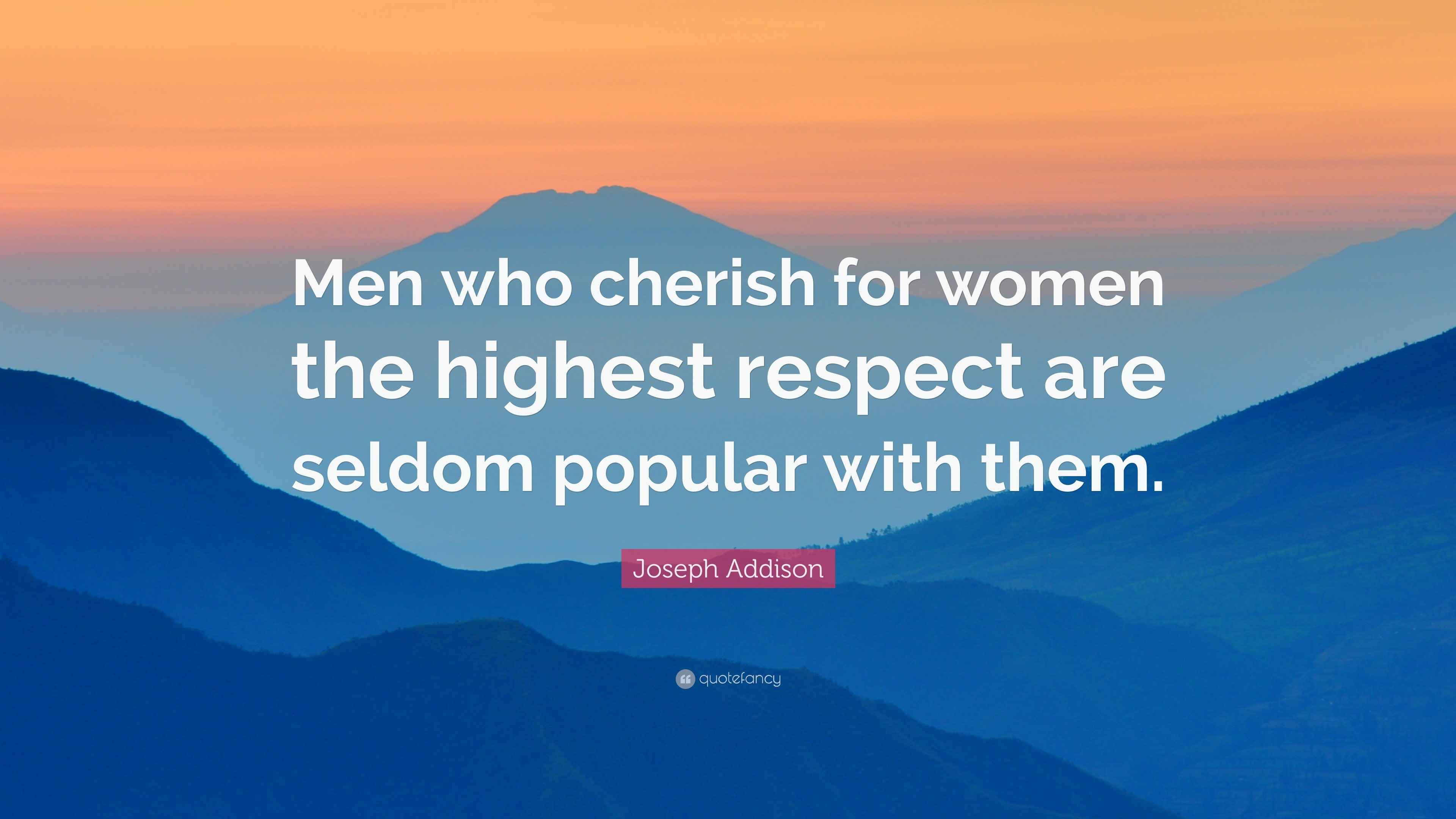 Joseph Addison Quote: “Men who cherish for women the highest respect ...