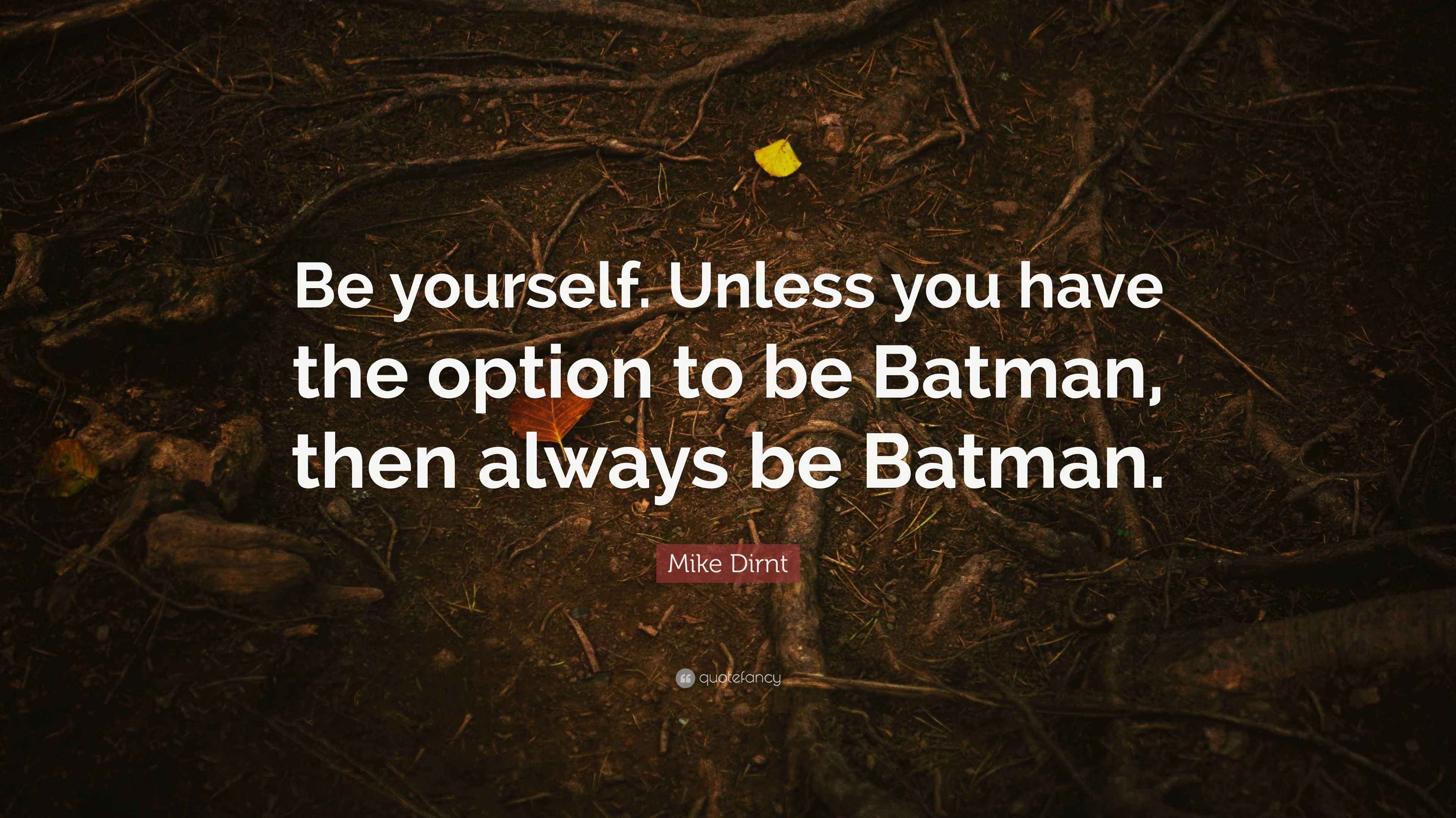 Mike Dirnt Quote: “Be yourself. Unless you have the option to be Batman ...
