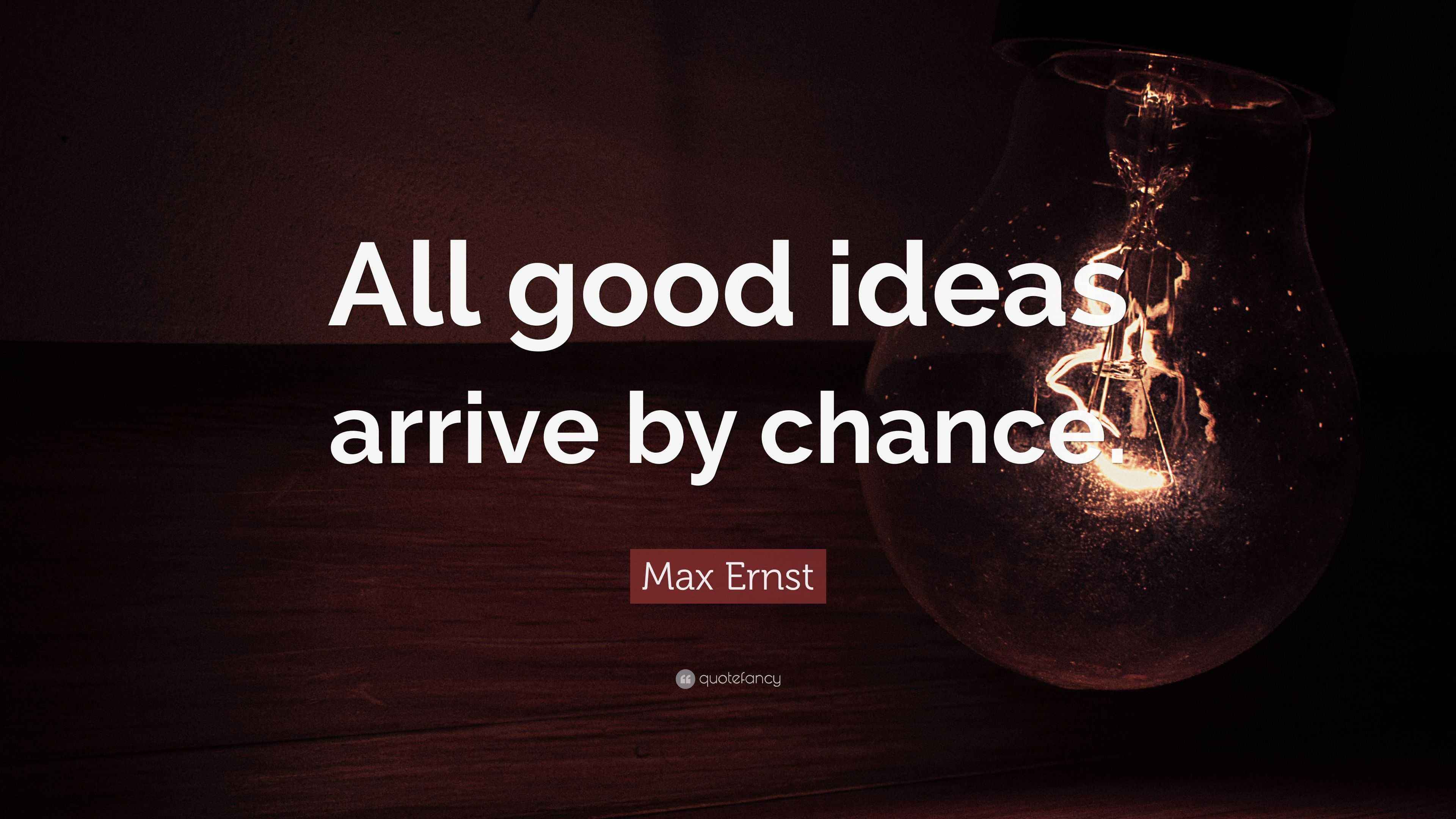 Max Ernst Quote: “All good ideas arrive by chance.”
