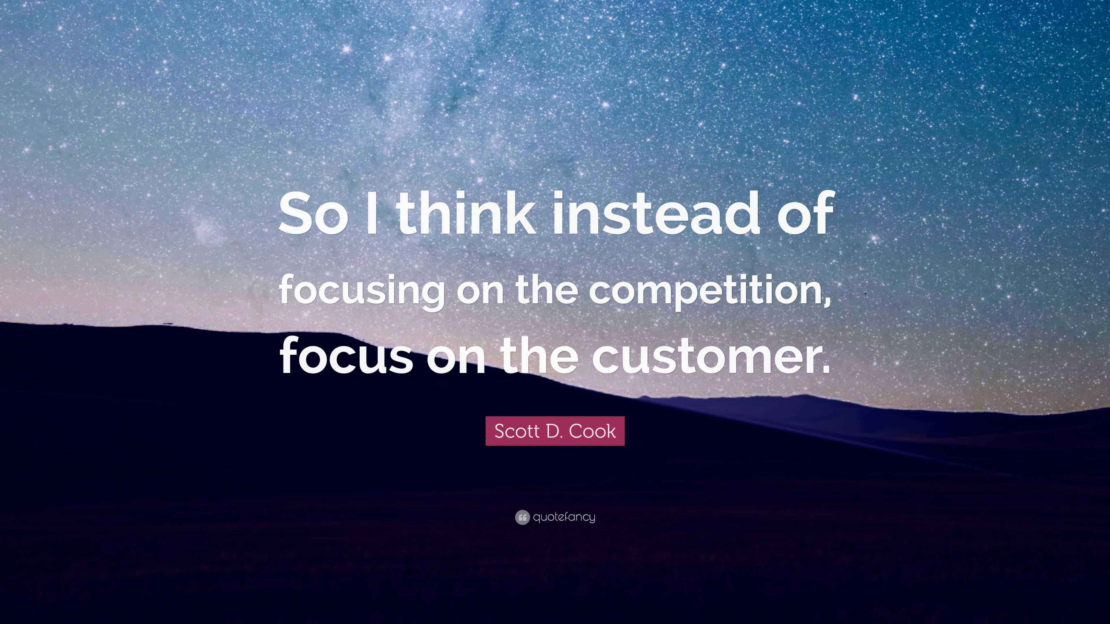 Scott D. Cook Quote: “So I think instead of focusing on the competition ...
