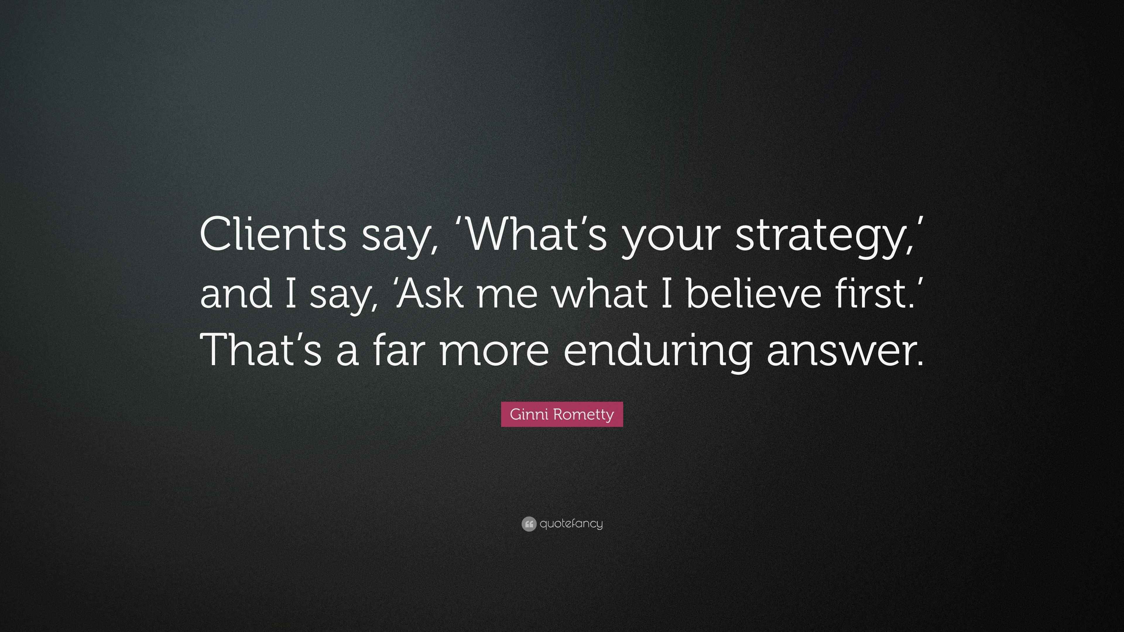 Ginni Rometty Quote: “Clients say, ‘What’s your strategy,’ and I say ...