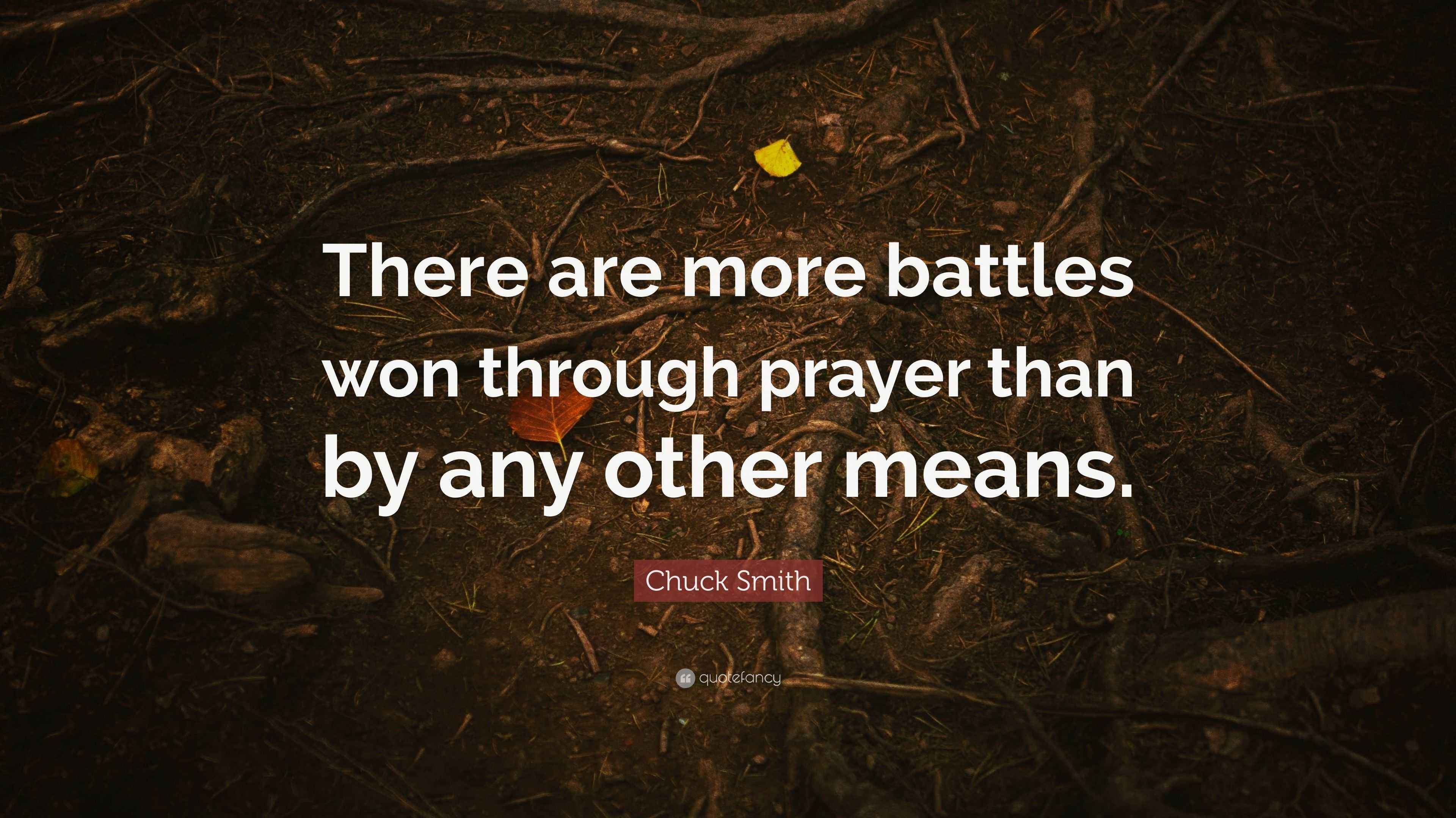 Chuck Smith Quote: “There are more battles won through prayer than by ...