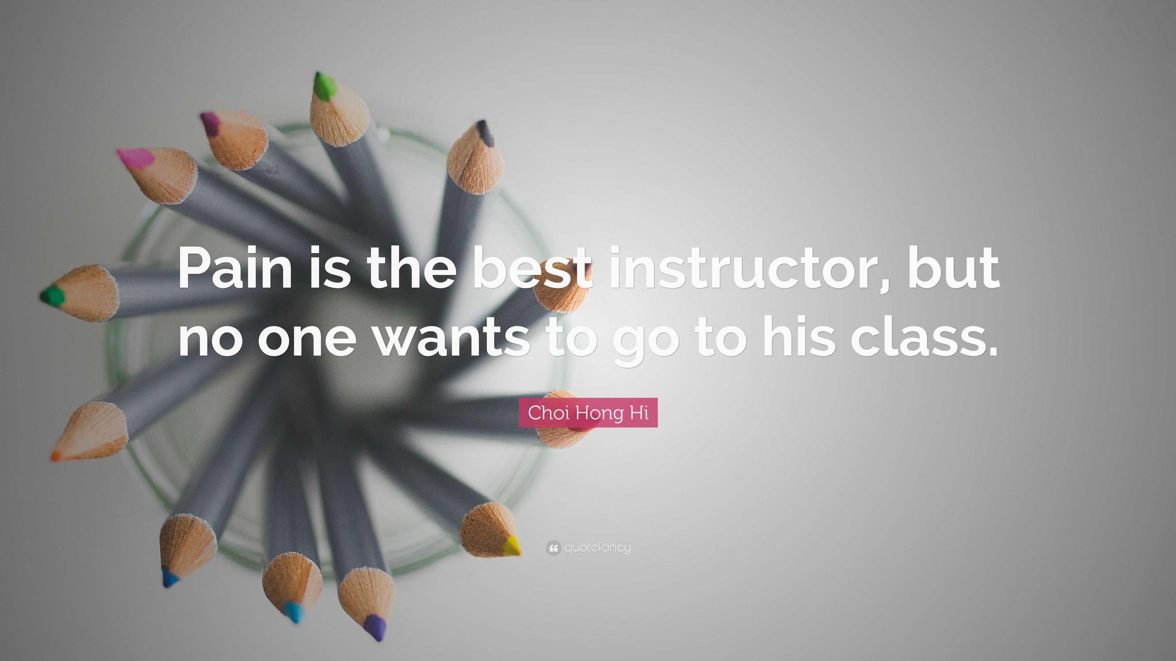Choi Hong Hi Quote: “Pain is the best instructor, but no one wants to ...