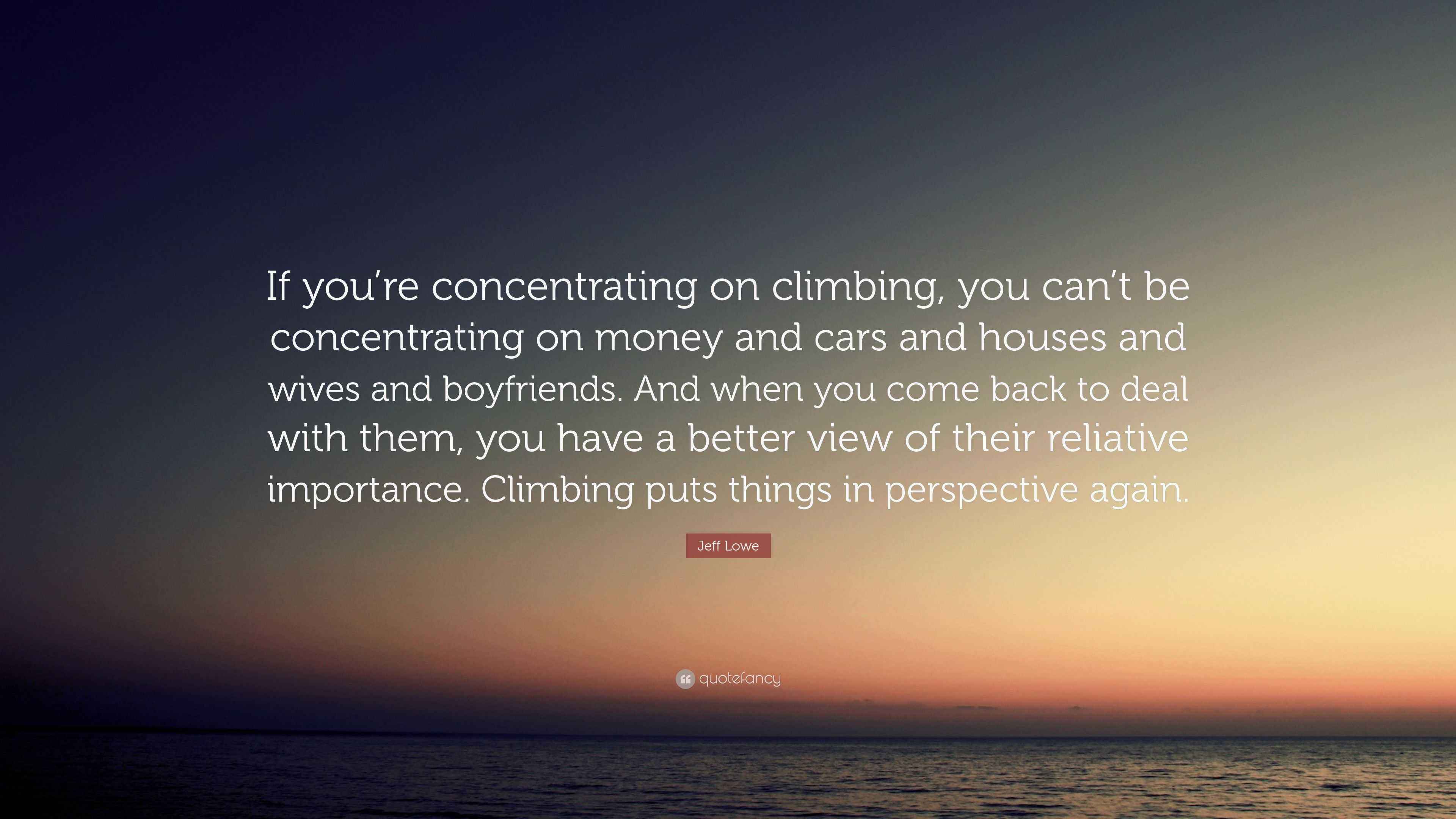 Jeff Lowe Quote: “If you’re concentrating on climbing, you can’t be ...