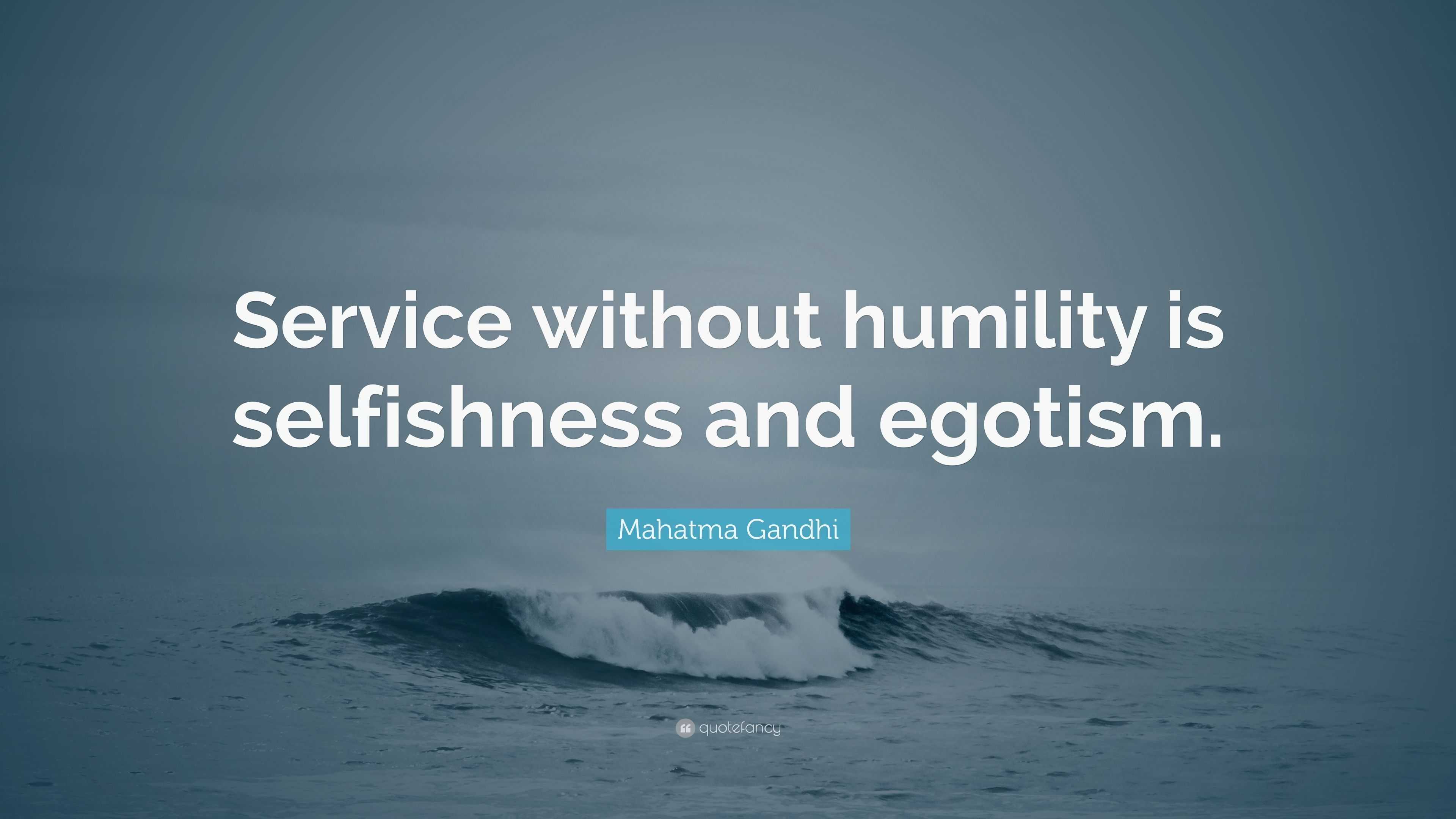 Mahatma Gandhi Quote: “Service without humility is selfishness and ...